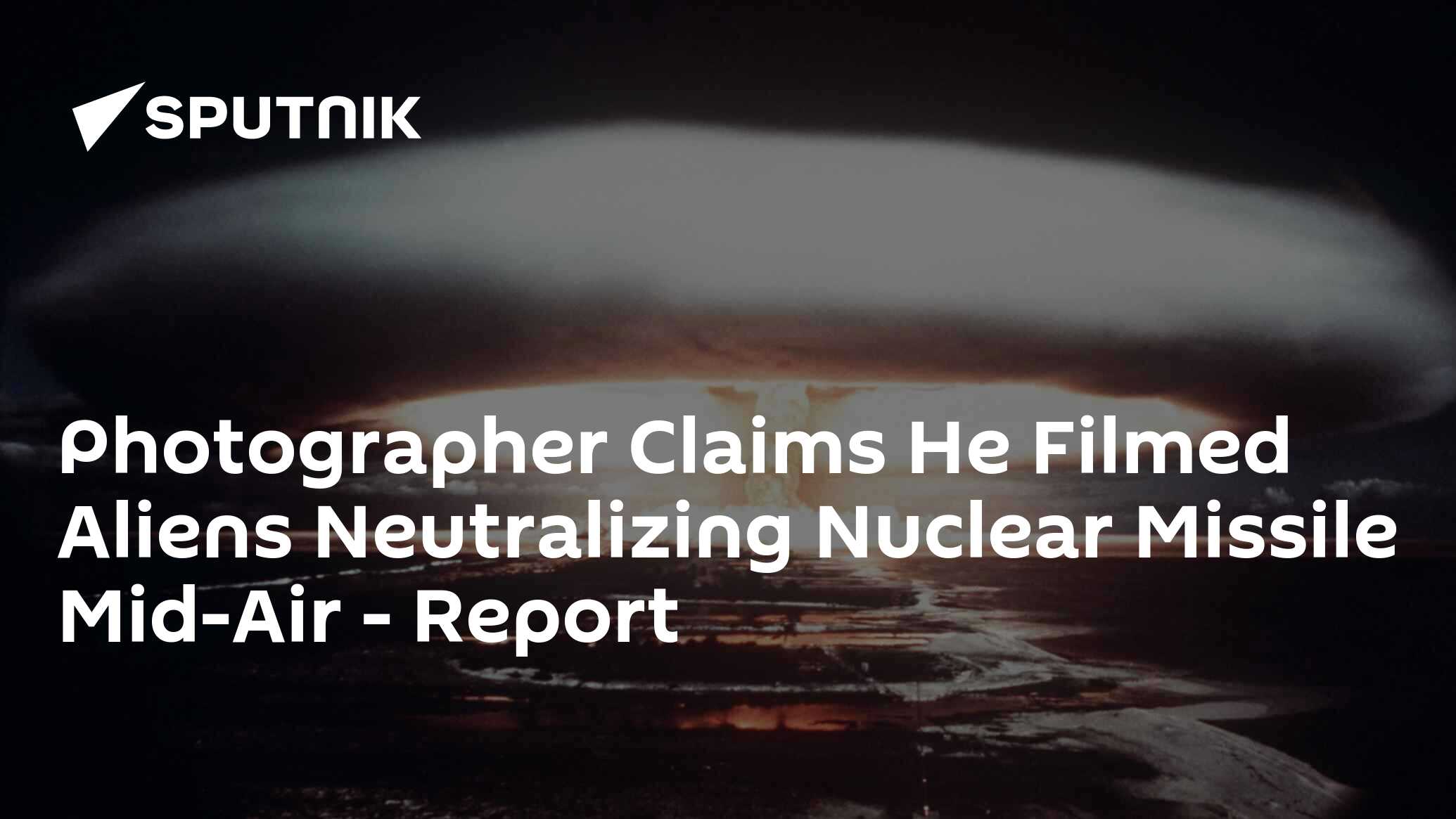 Photographer Claims He Filmed Aliens Neutralizing Nuclear Missile Mid ...