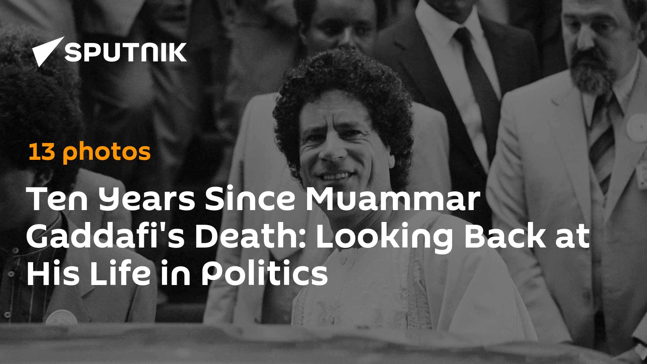 Ten Years Since Muammar Gaddafi's Death: Looking Back at His Life in ...