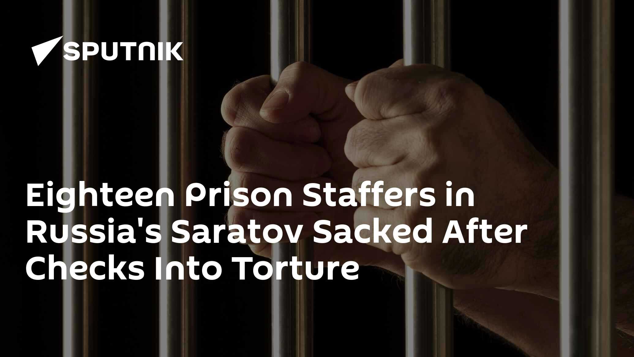 Eighteen Prison Staffers in Russia's Saratov Sacked After Checks Into ...