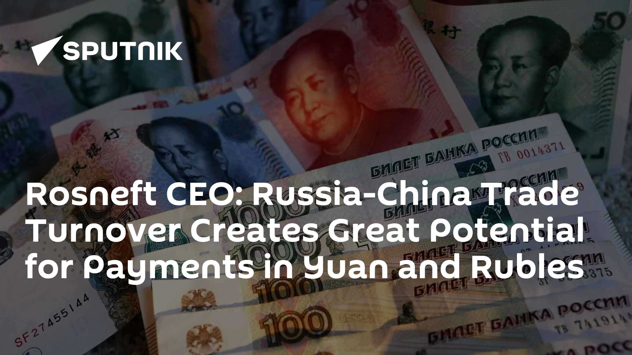 Rosneft CEO: Russia-China Trade Turnover Creates Great Potential for ...