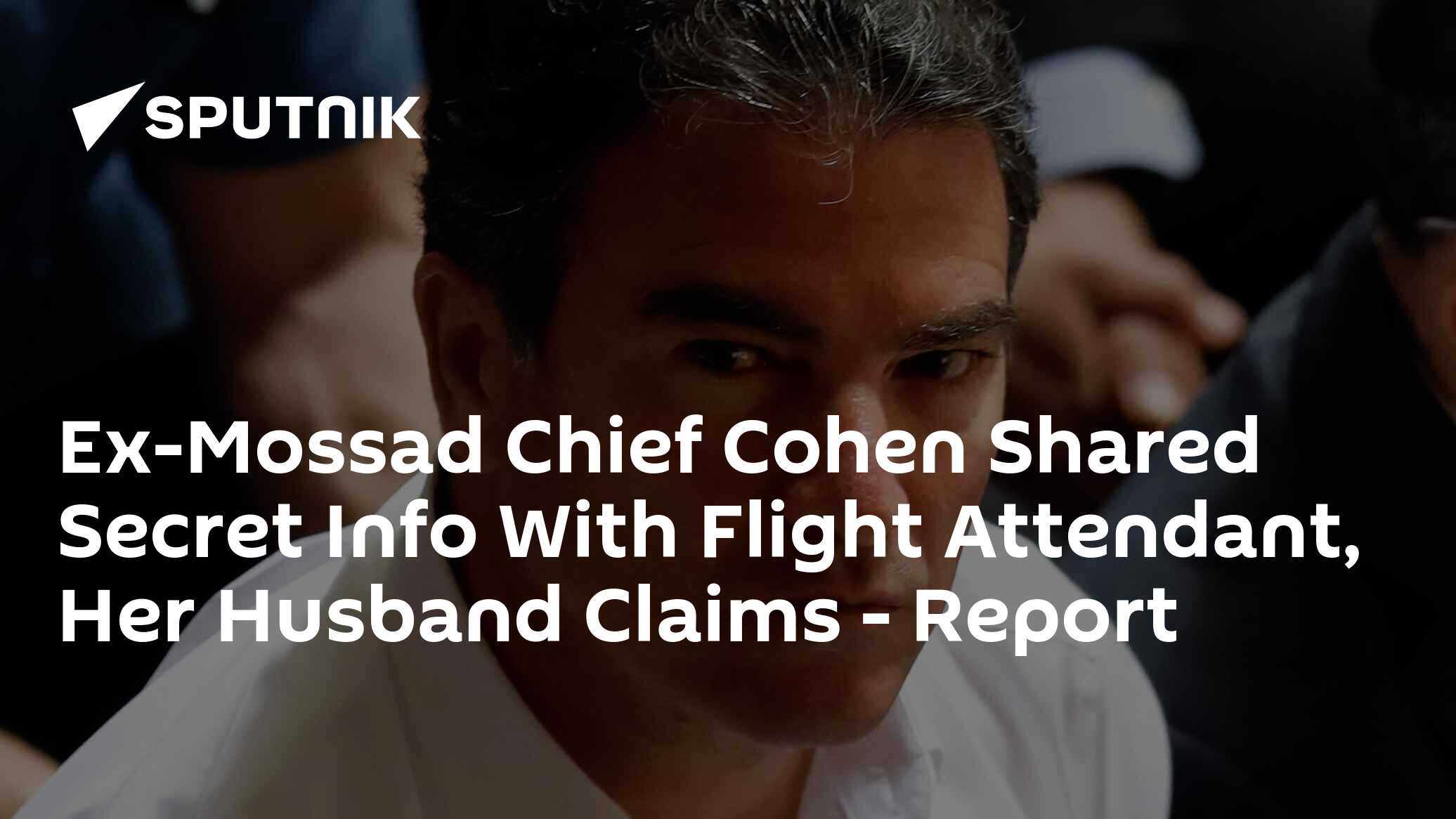 Ex-Mossad Head Told Secret Info to Flight Attendant, Her Husband Claims ...