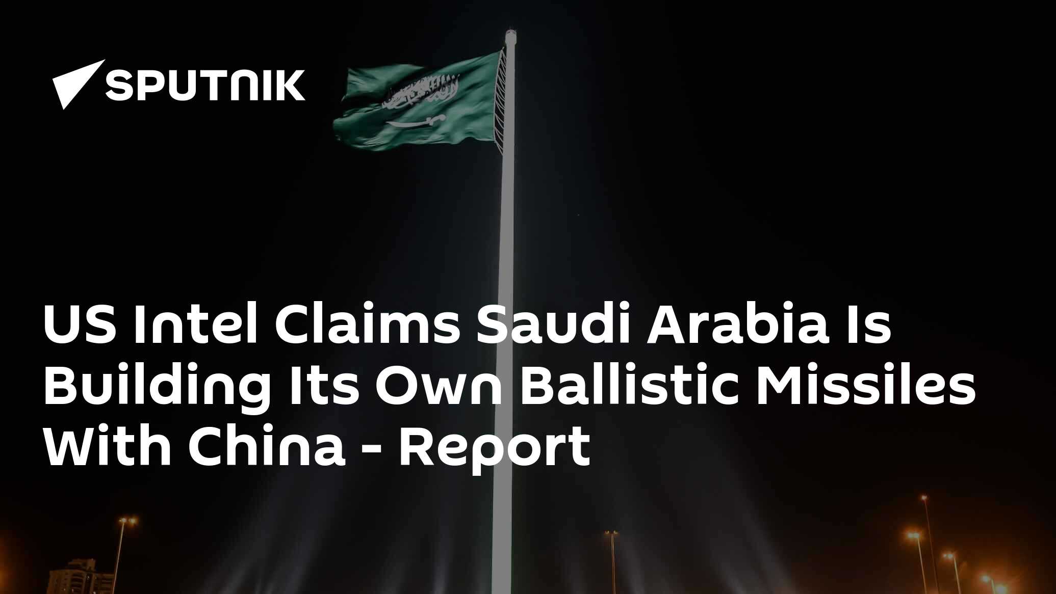 US Intel Claims Saudi Arabia Is Building Its Own Ballistic Missiles ...