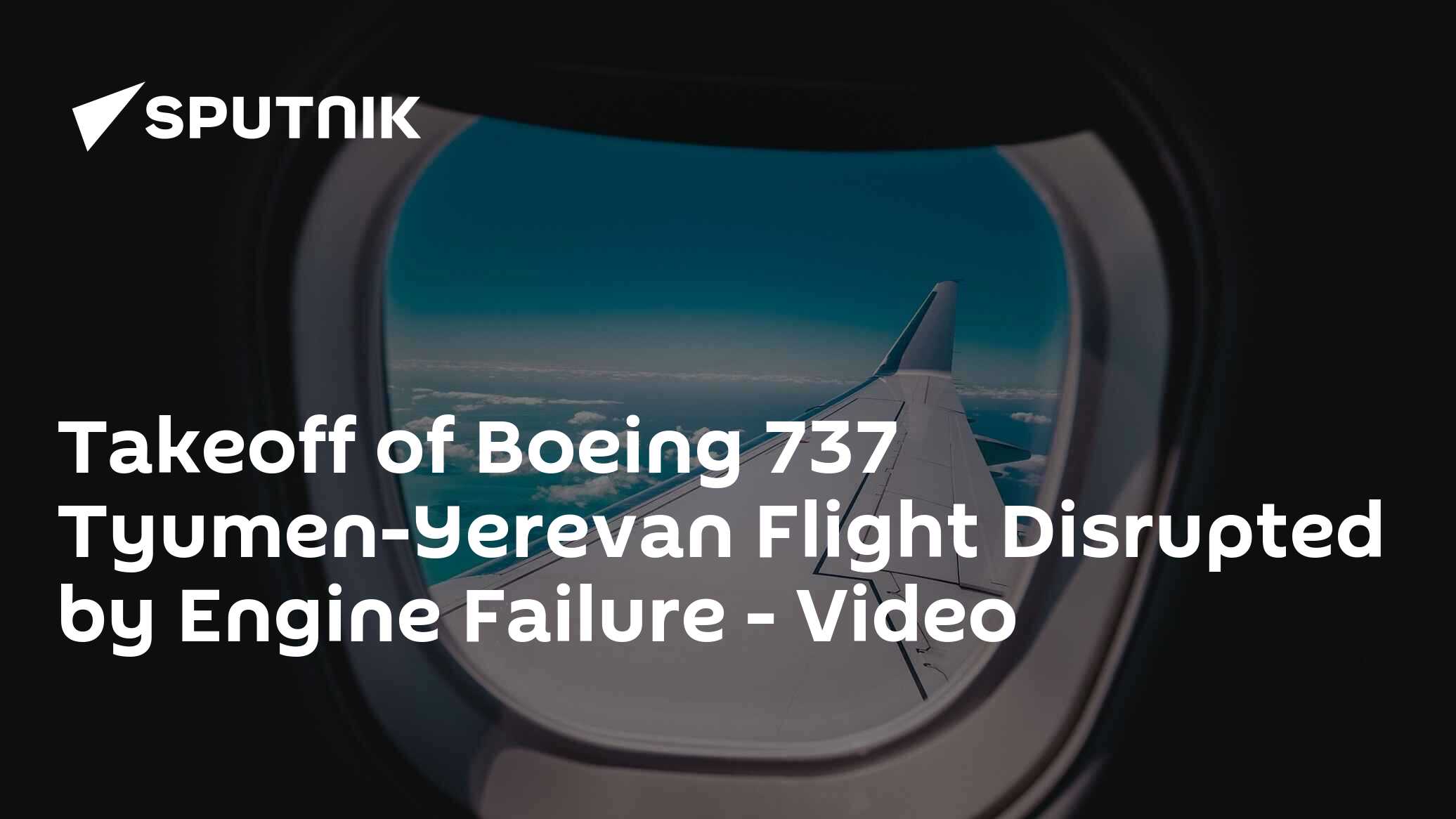 Takeoff of Boeing 737 Tyumen-Yerevan Flight Disrupted by Engine Failure ...