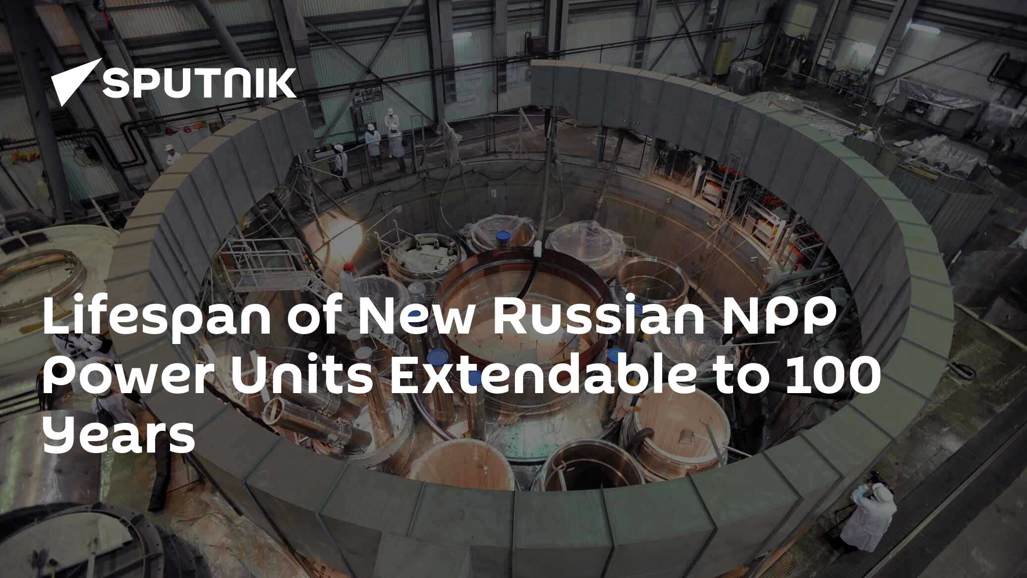 Lifespan of New Russian NPP Power Units Extendable to 100 Years