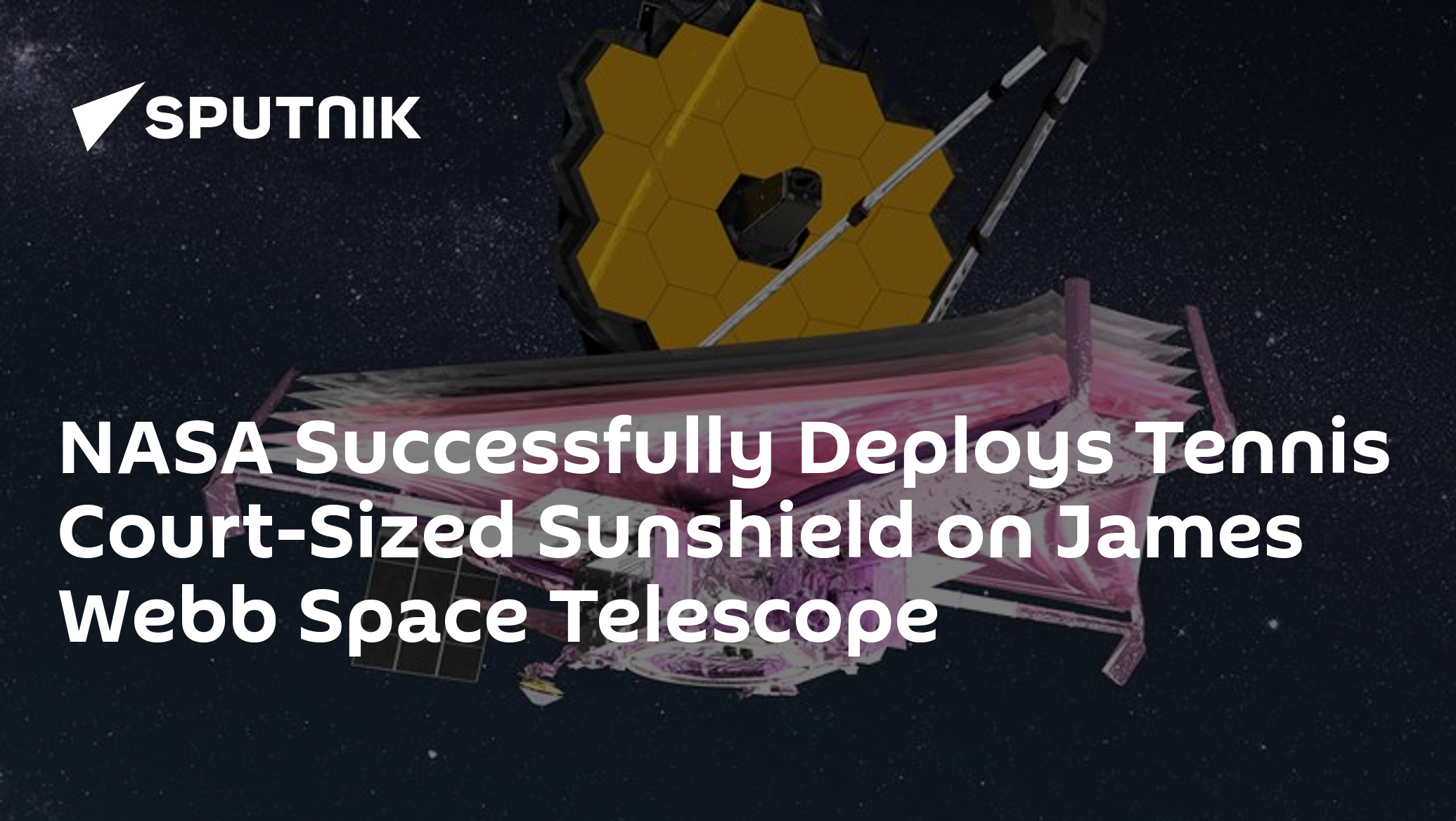 NASA Deploys Tennis Court-Sized Sunshield on James Webb Space Telescope