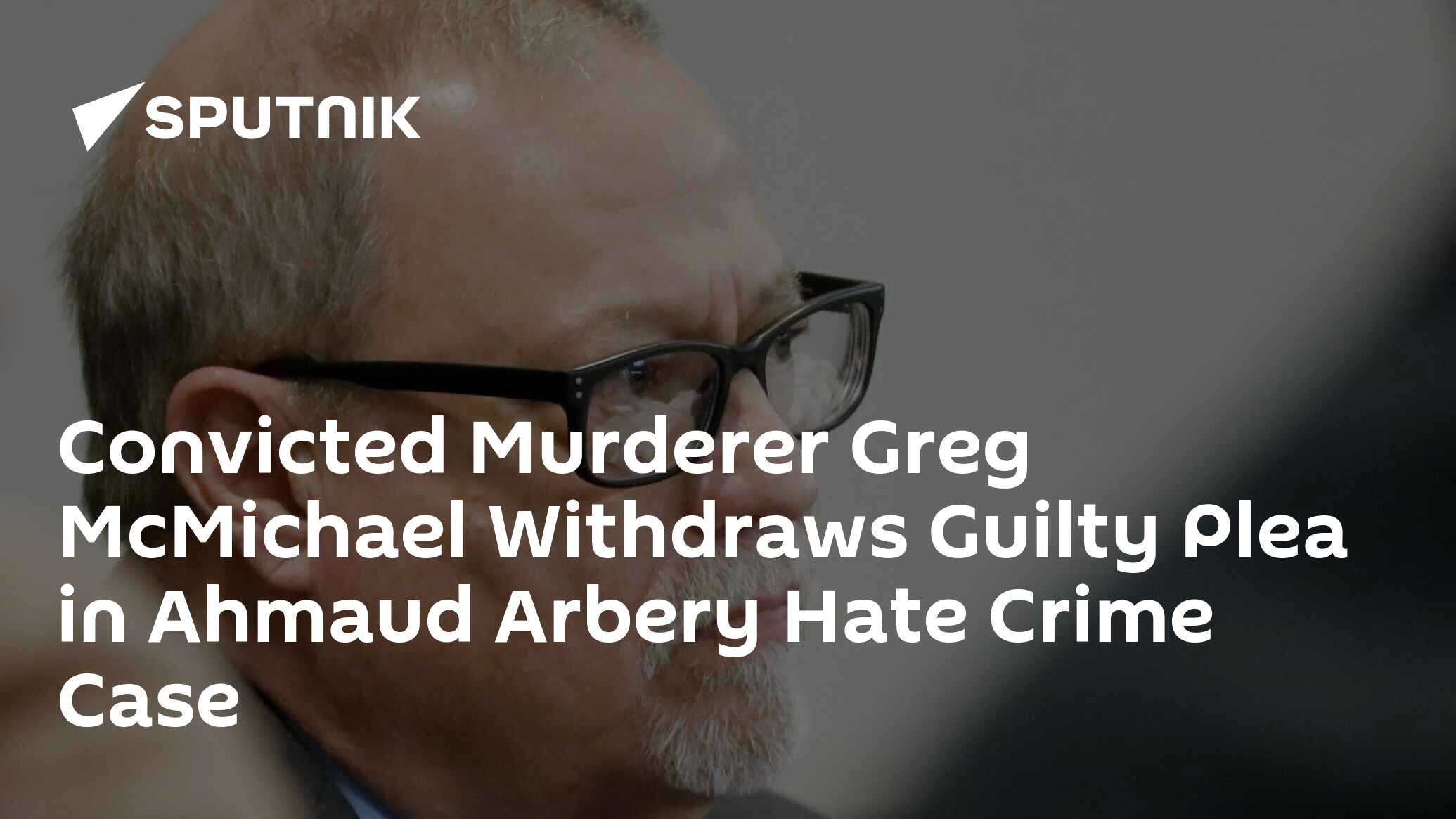Convicted Murderer Greg McMichael Withdraws Guilty Plea in Ahmaud ...