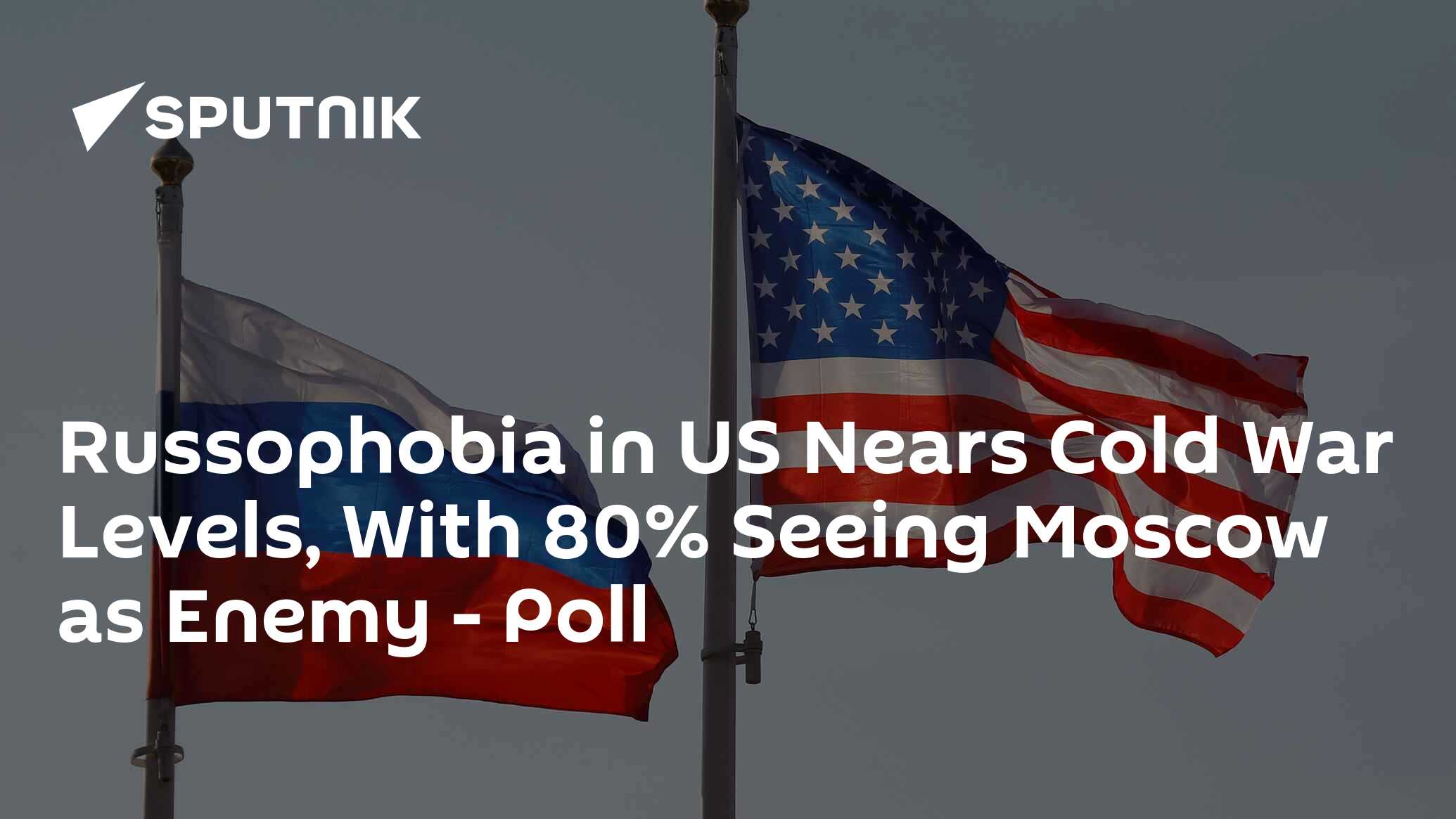 Russophobia in US Nears Cold War Levels, With 80% Seeing Moscow as ...