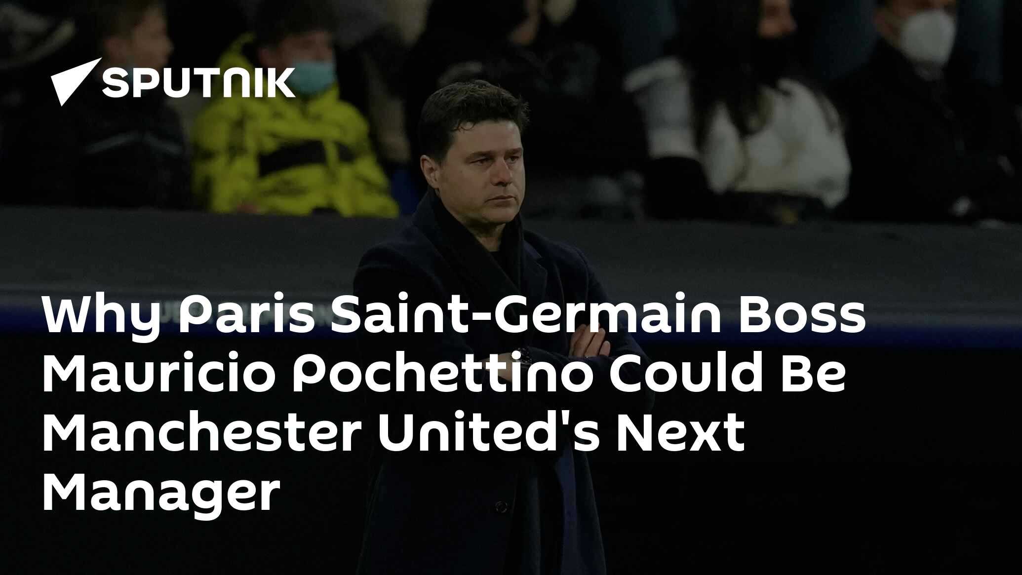 Why Paris Saint-Germain Boss Mauricio Pochettino Could Be Manchester ...