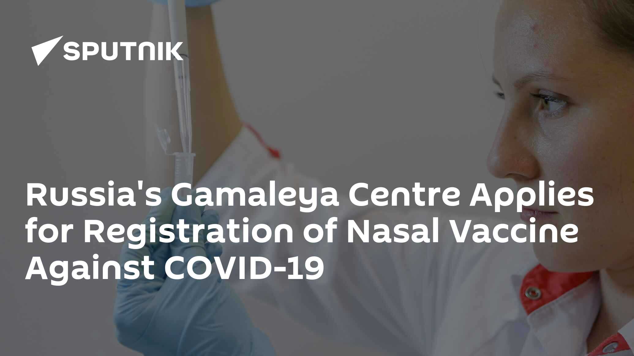 Russia's Gamaleya Centre Applies for Registration of Nasal Vaccine ...