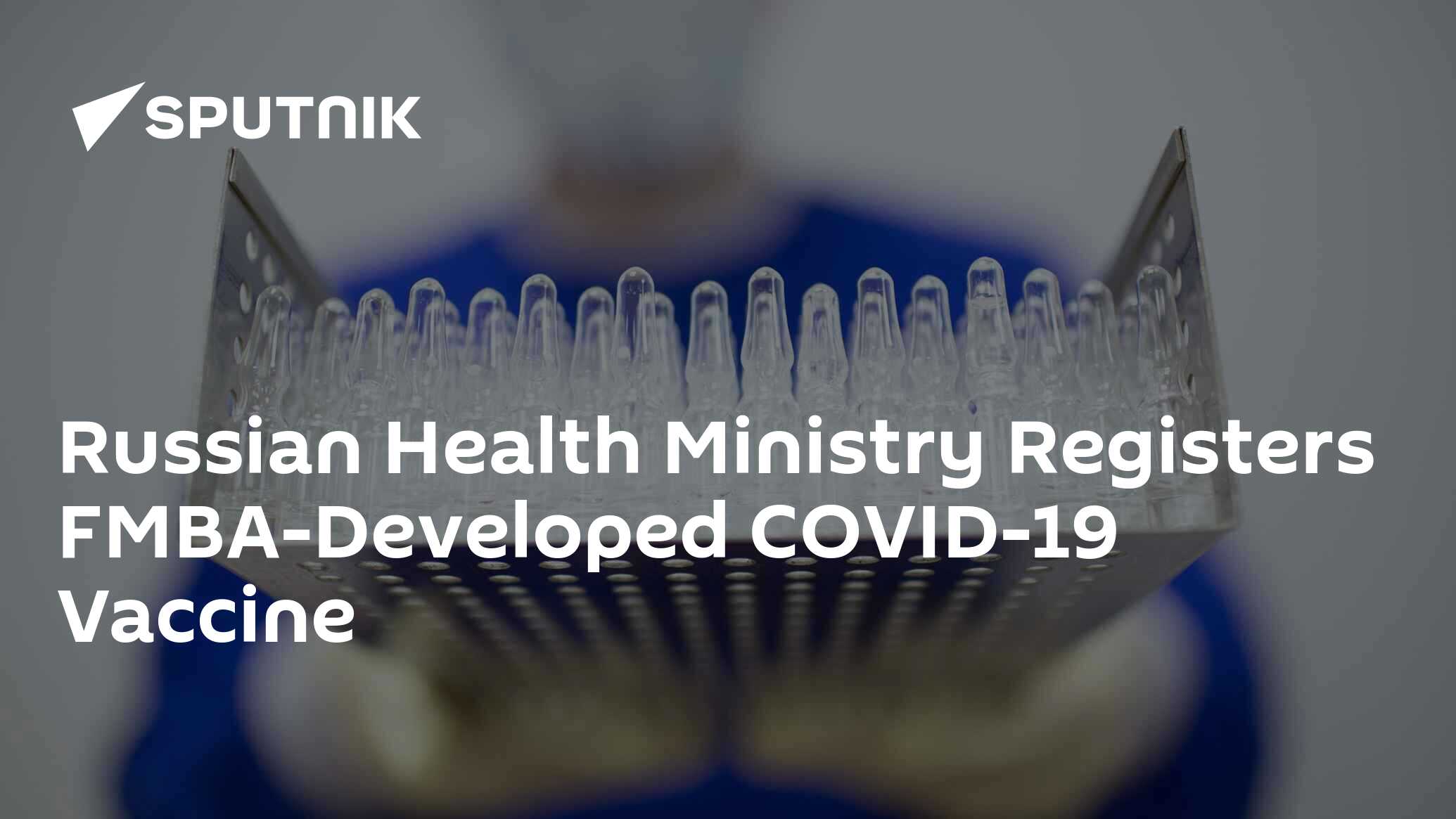 Russian Health Ministry Registers FMBA-Developed COVID-19 Vaccine - 18. ...