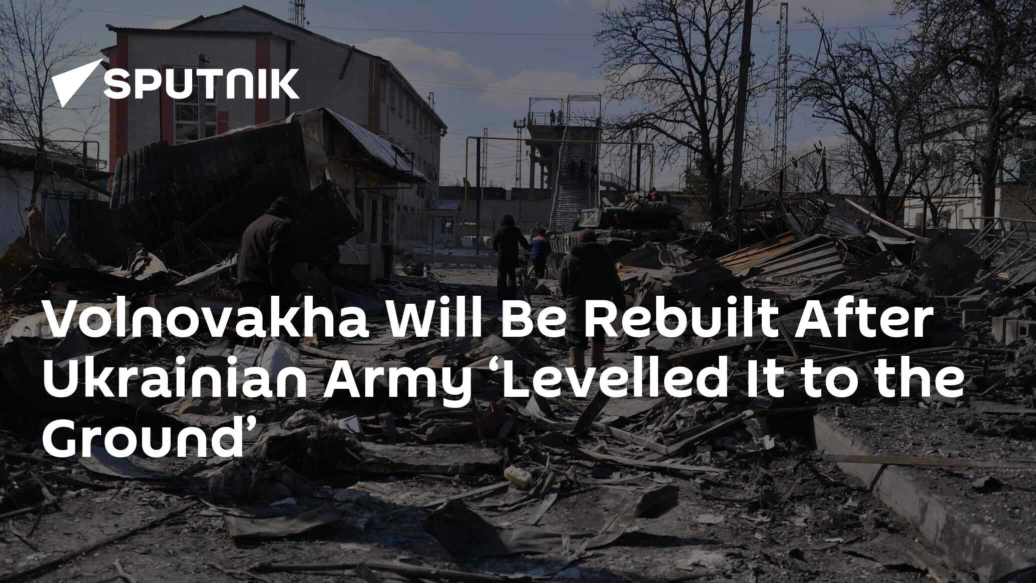 Volnovakha Will Be Rebuilt After Ukrainian Army ‘Levelled It to the ...