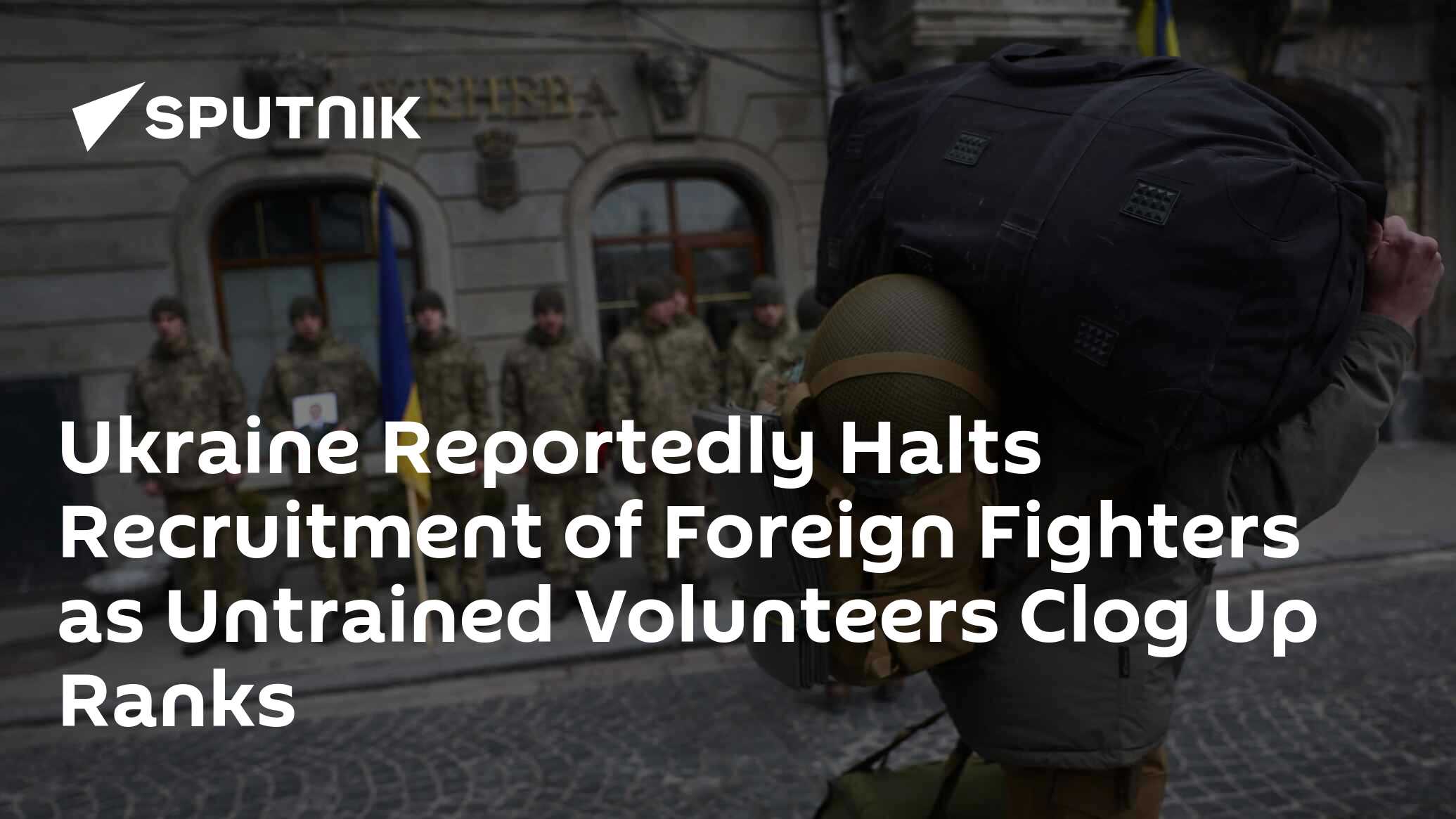 Ukraine Reportedly Halts Recruitment of Foreign Fighters as Untrained ...