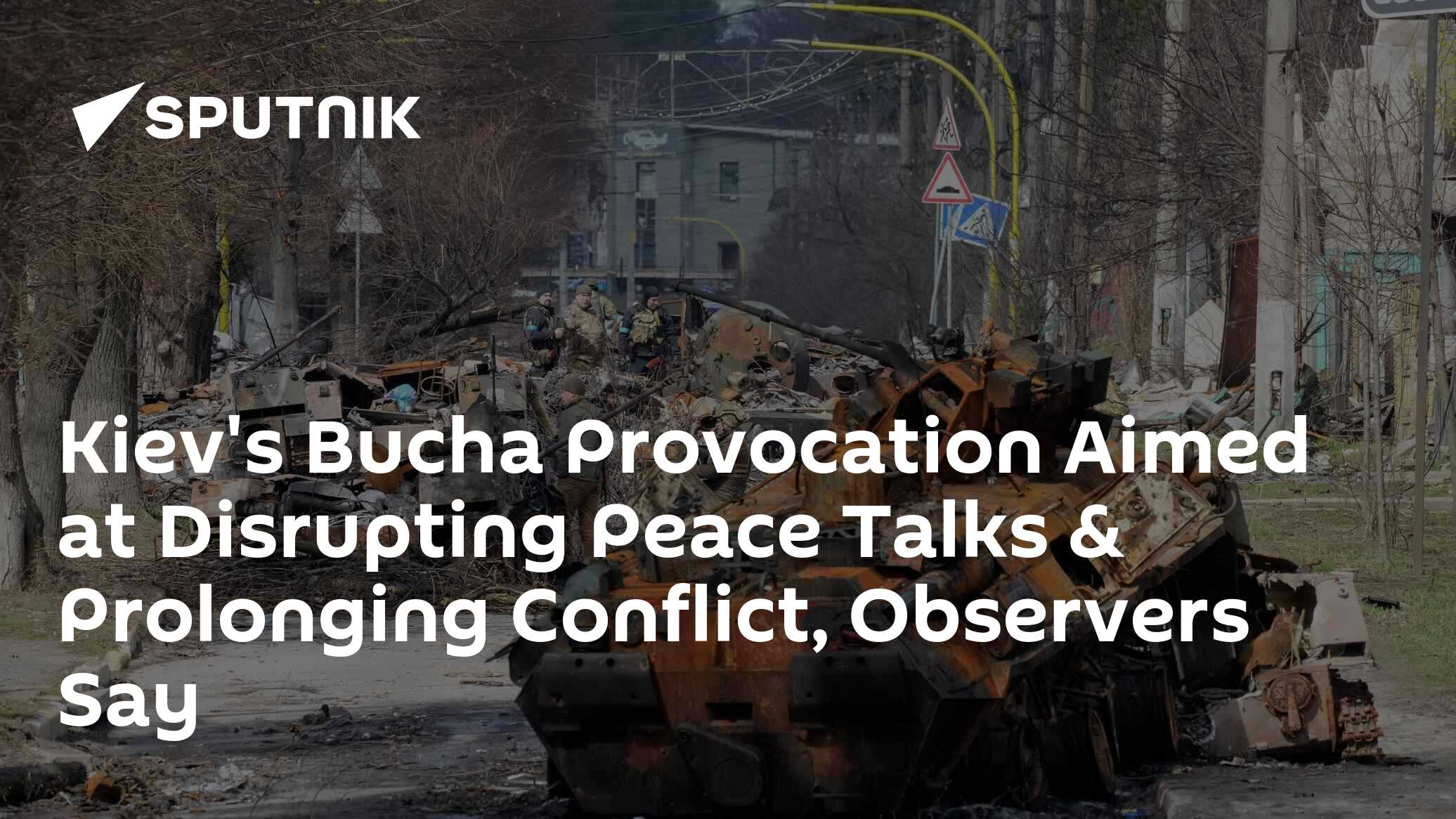 Kiev's Bucha Provocation Aimed at Disrupting Peace Talks & Prolonging ...