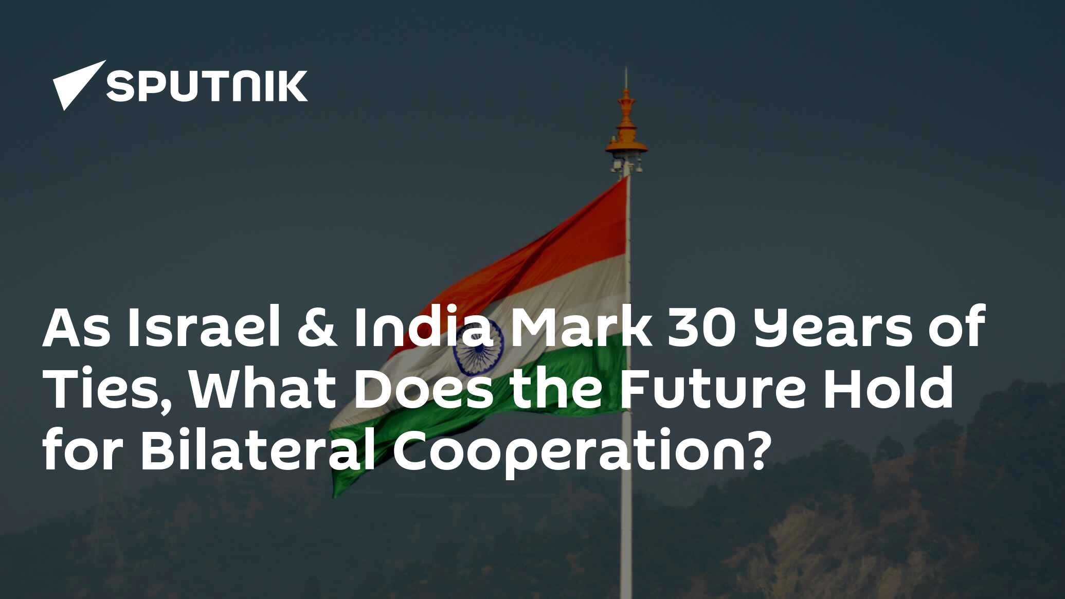As Israel & India Mark 30 Years of Ties, What Does the Future Hold for ...