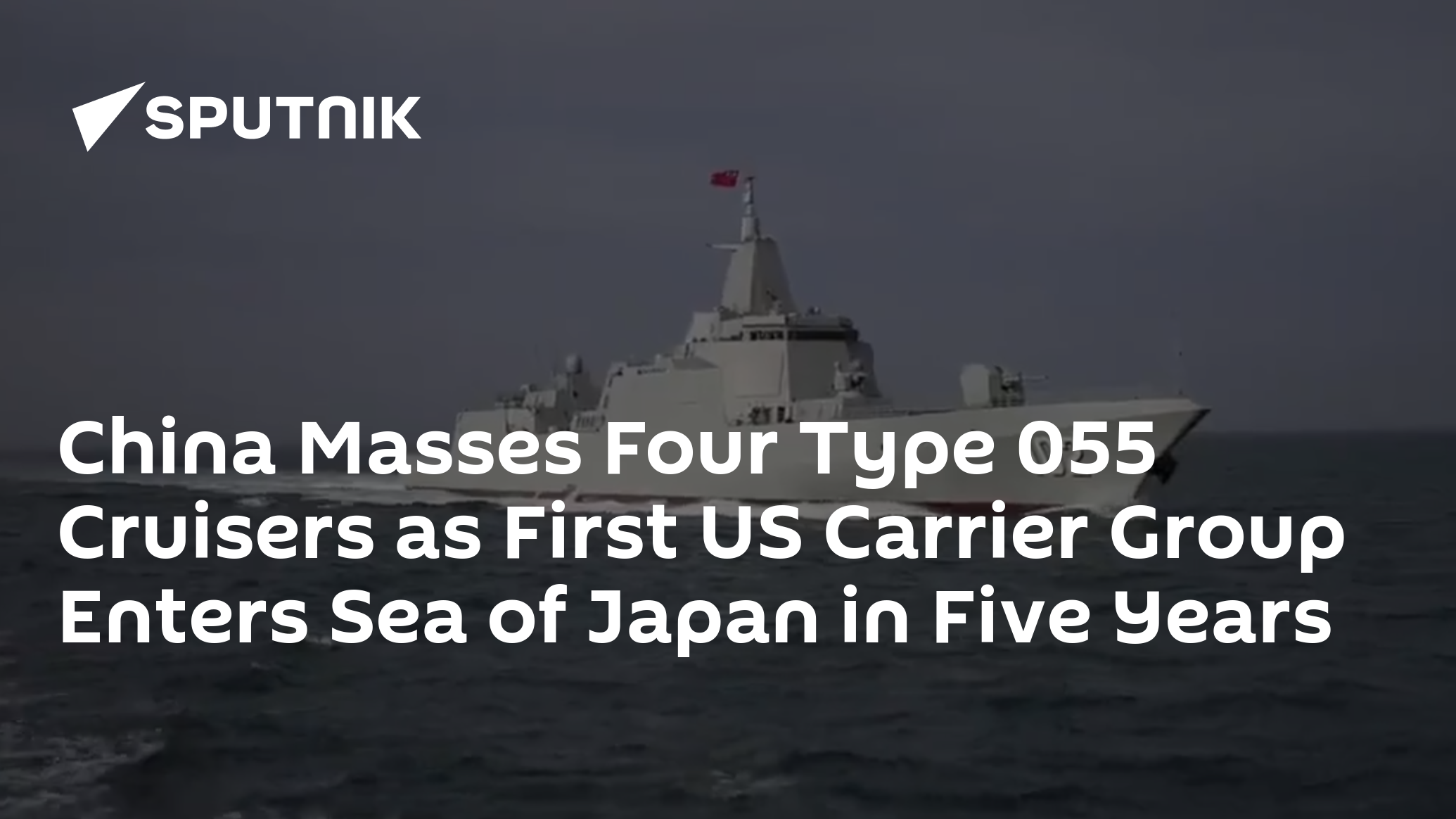 China Masses Four Type 055 Cruisers as First US Carrier Group Enters ...