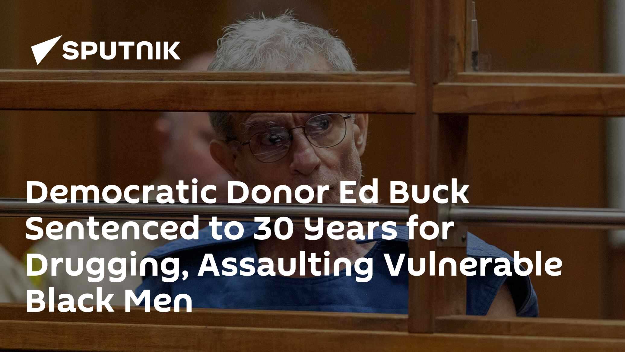 Democratic Donor Ed Buck Sentenced to 30 Years for Drugging, Assaulting ...