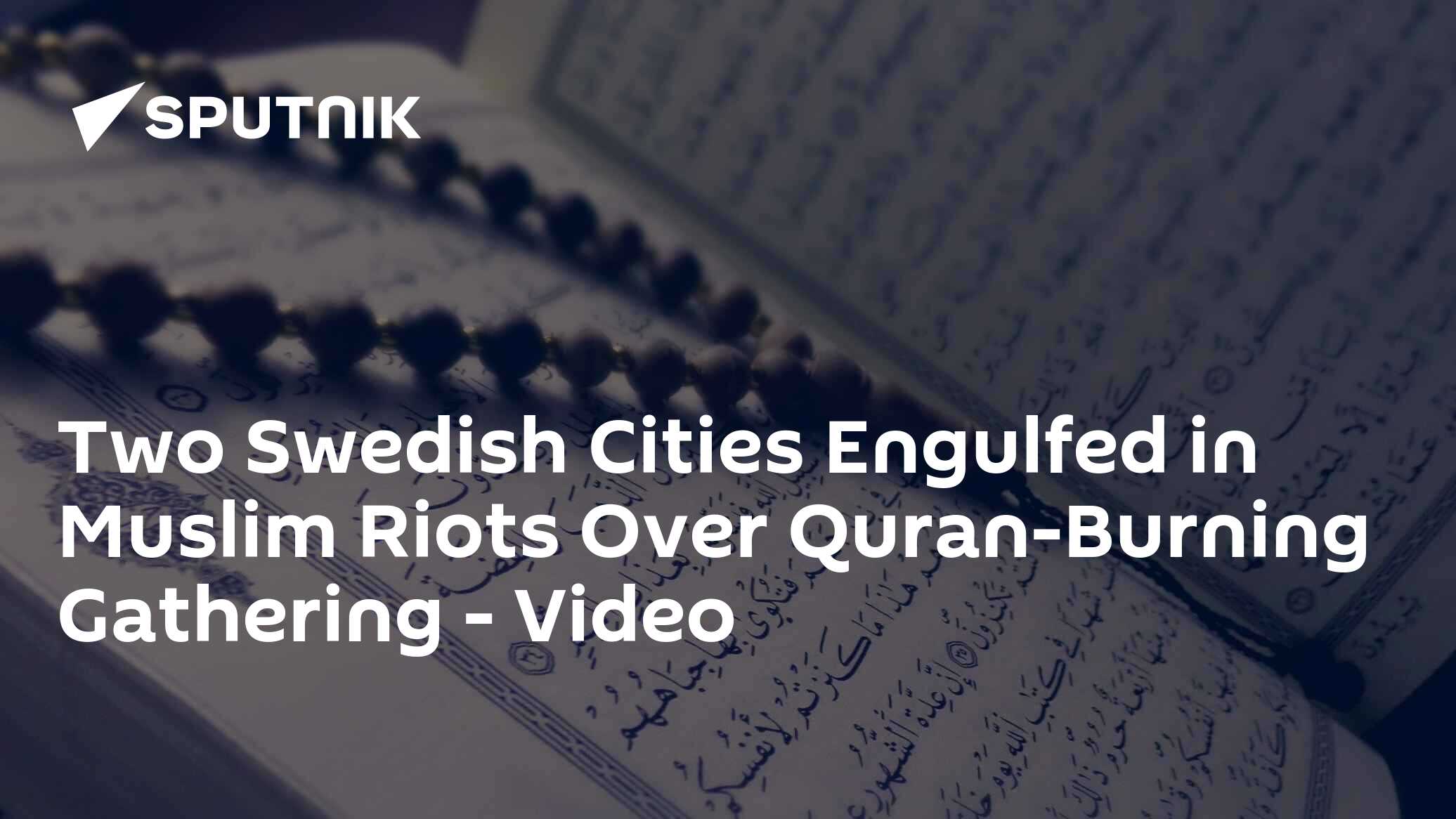 Two Swedish Cities Engulfed in Muslim Riots Over Quran-Burning ...