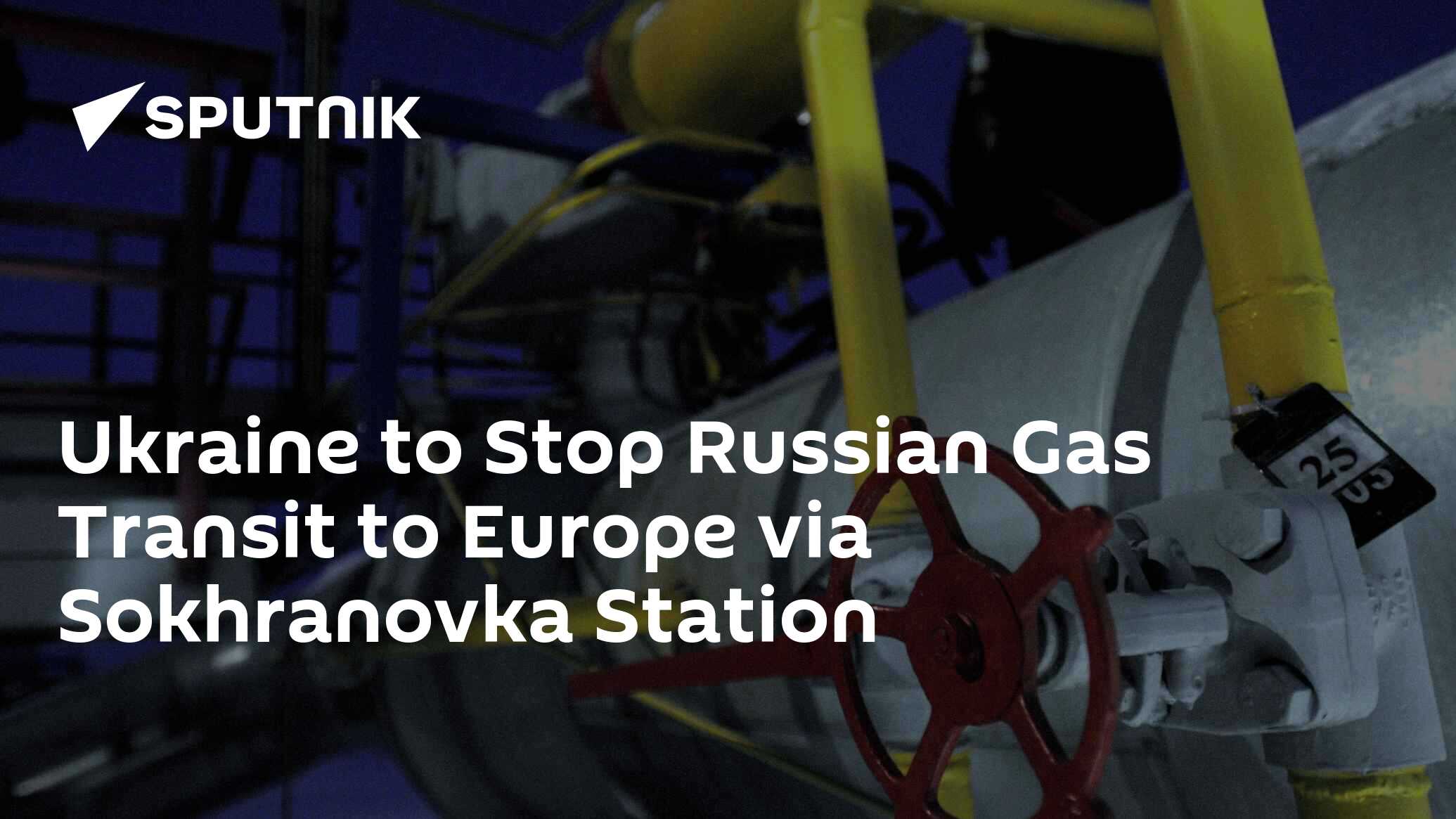 Ukraine to Stop Russian Gas Transit to Europe via Sokhranovka Station ...