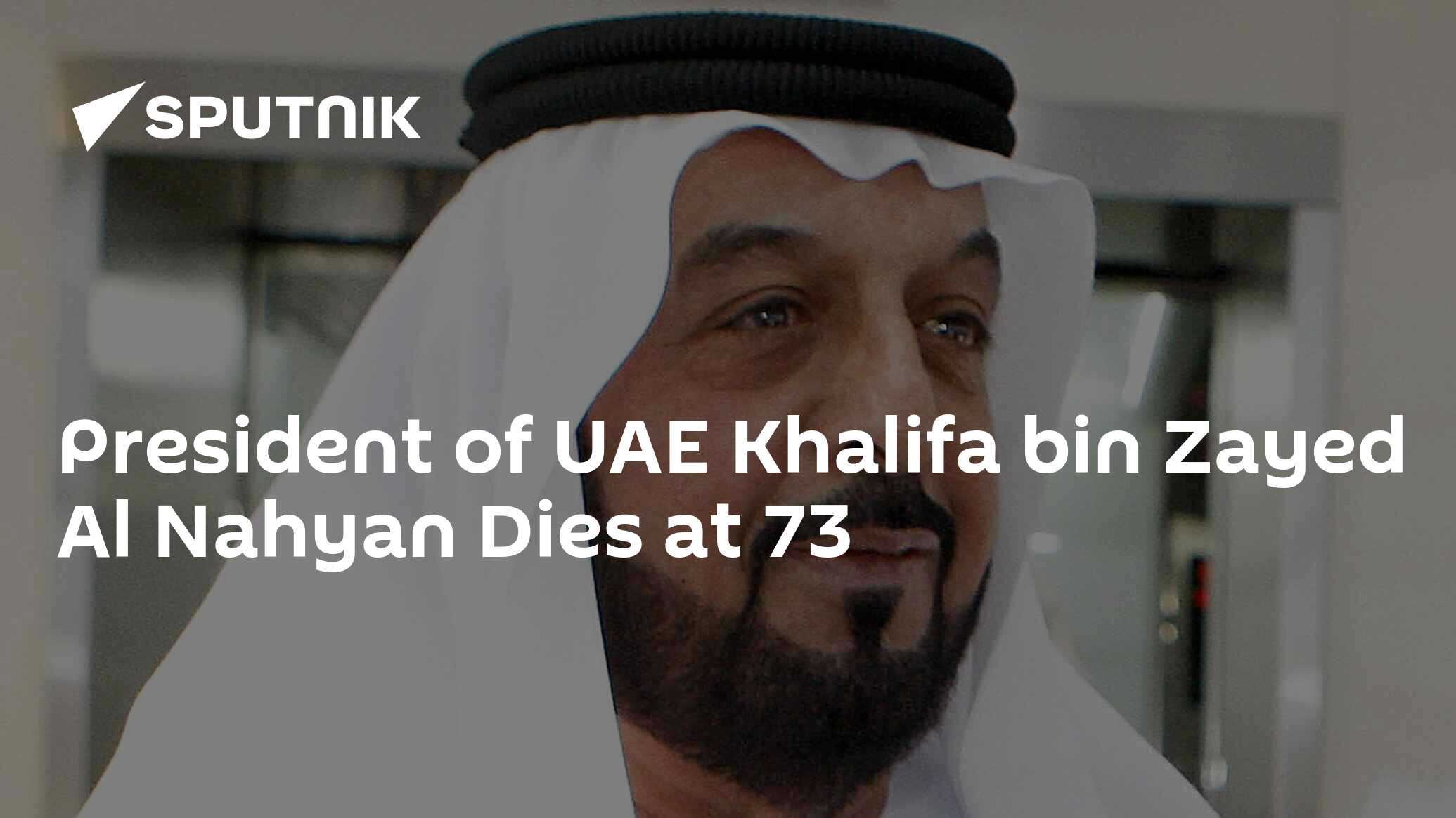 President of UAE Khalifa bin Zayed Al Nahyan Dies at 73 - 13.05.2022 ...