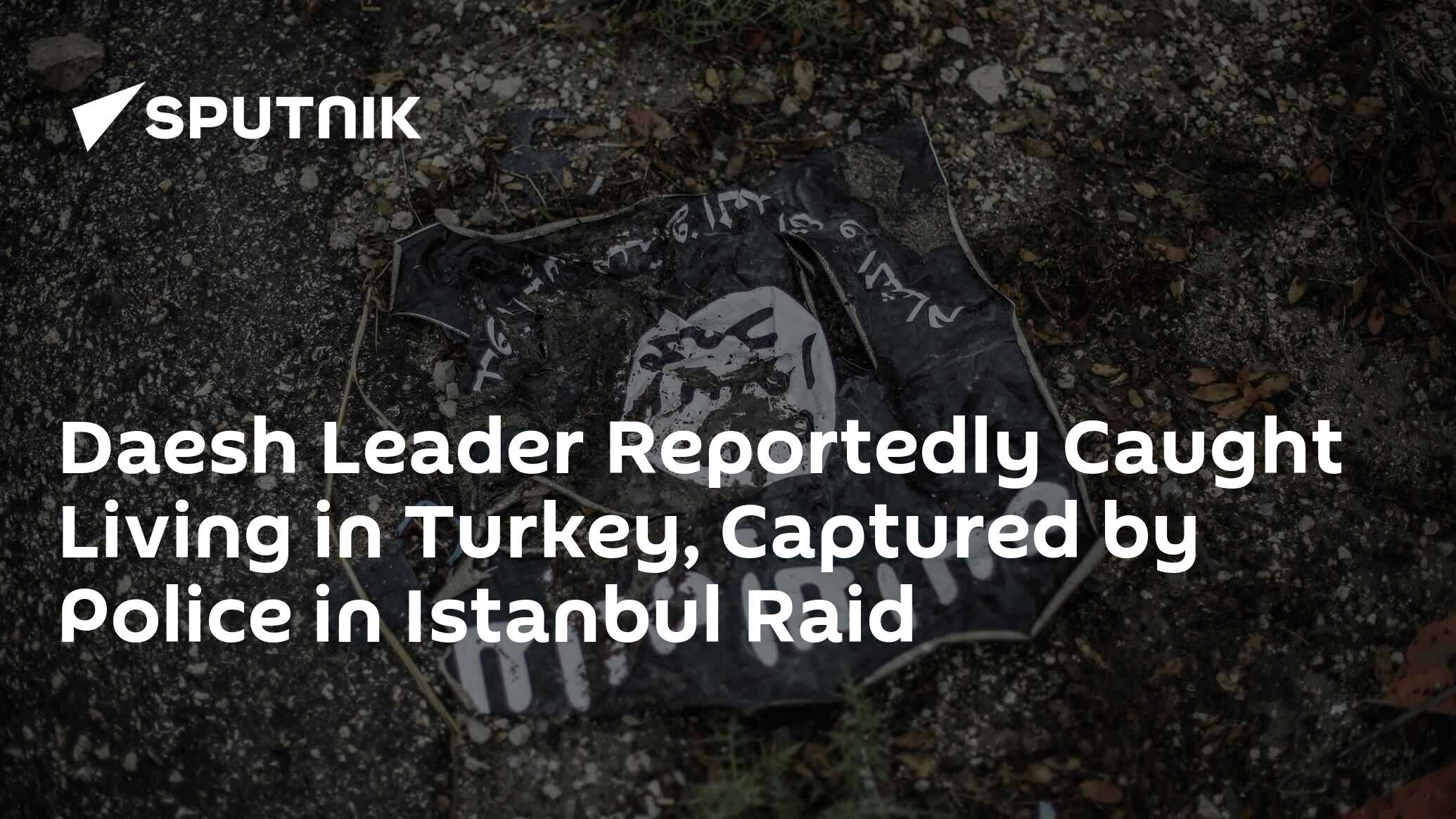 Daesh Leader Reportedly Caught Living in Turkey, Captured by Police in ...