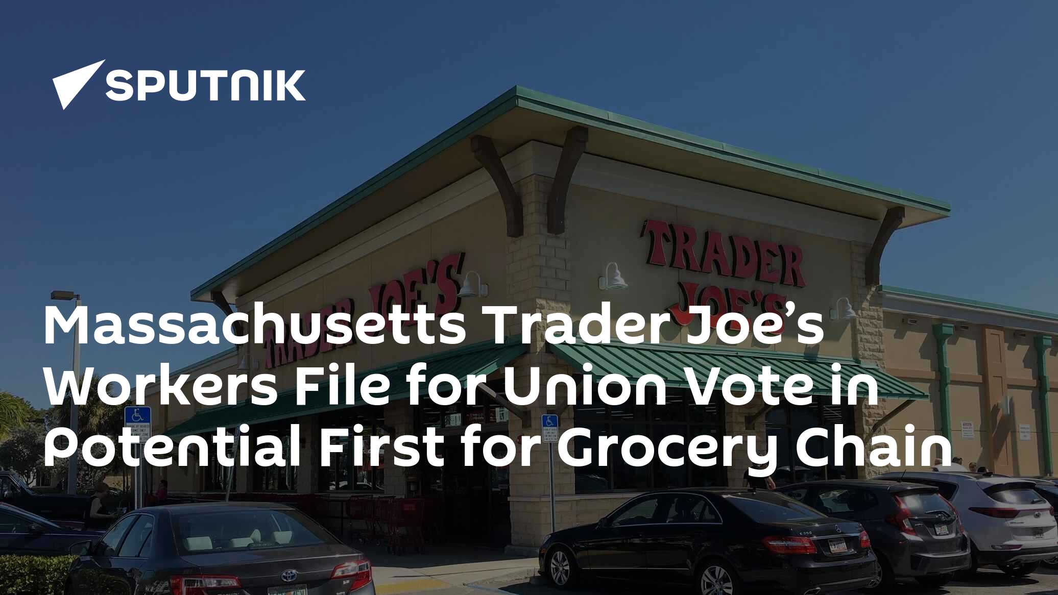 Massachusetts Trader Joe’s Workers File for Union Vote in Potential First for Grocery Chain - 08 ...