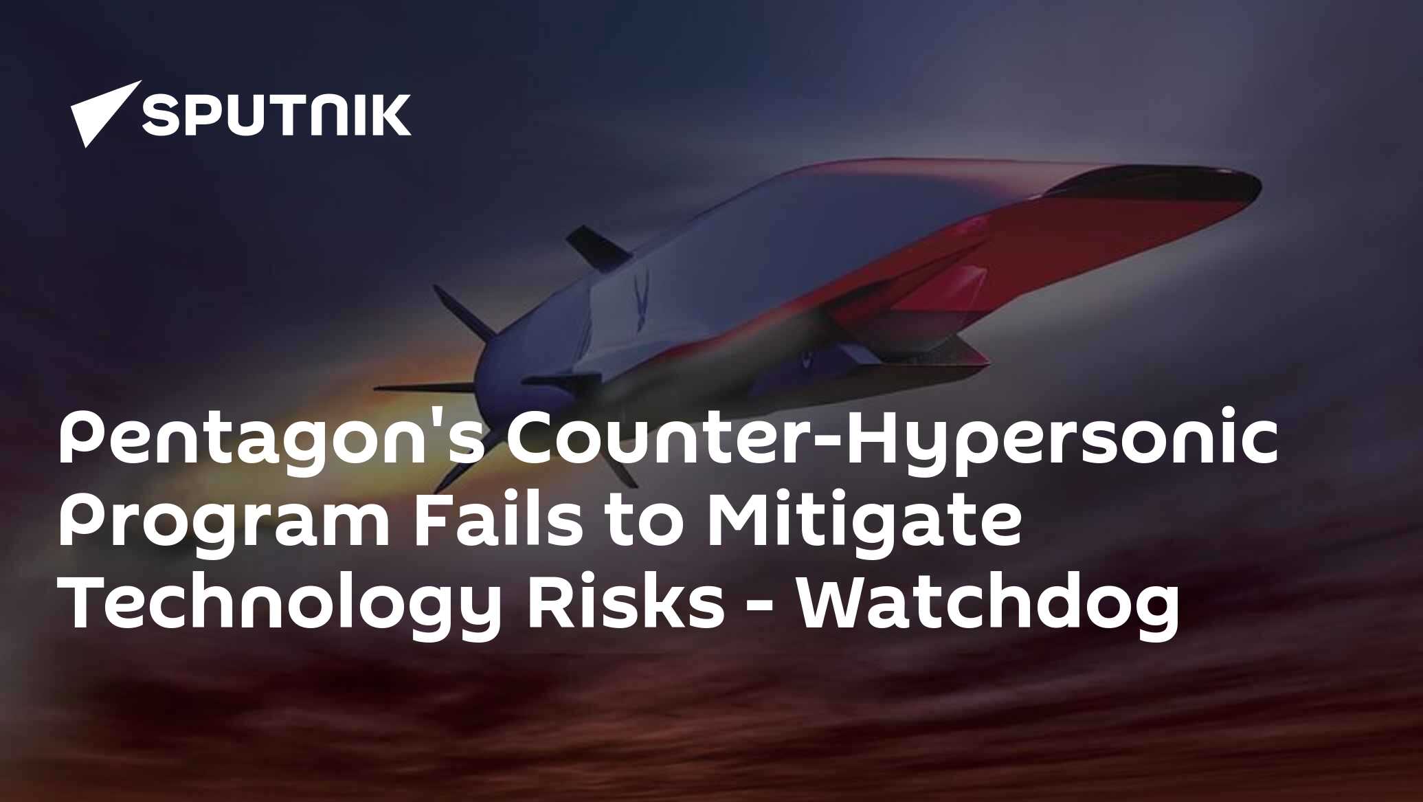 Pentagon's Counter-Hypersonic Program Fails to Mitigate Technology Risks - Watchdog - 16.06.2022 ...