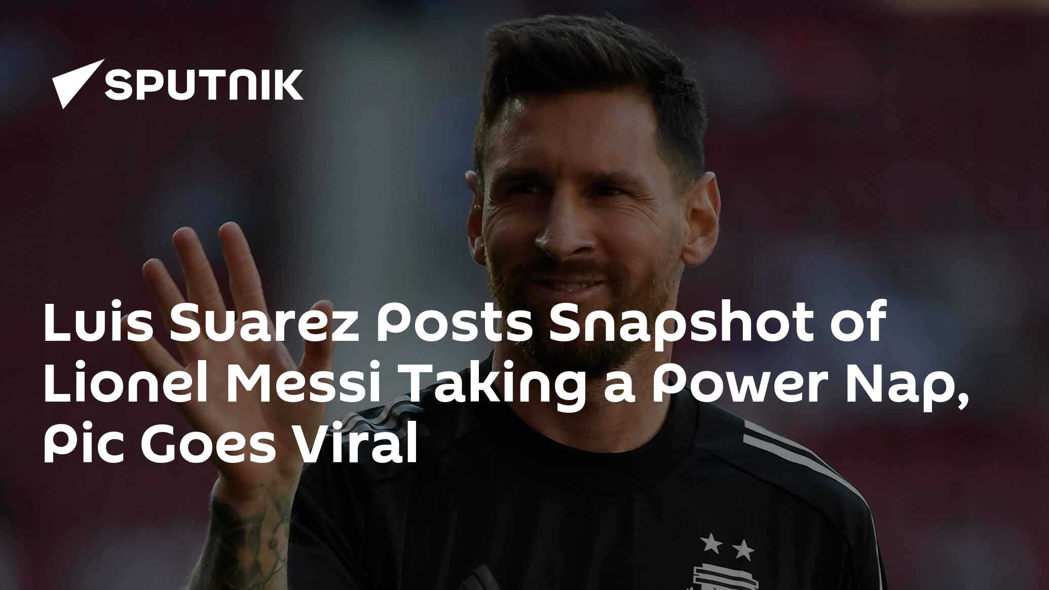 Luis Suarez Posts Snapshot of Lionel Messi Taking a Power Nap, Pic Goes ...
