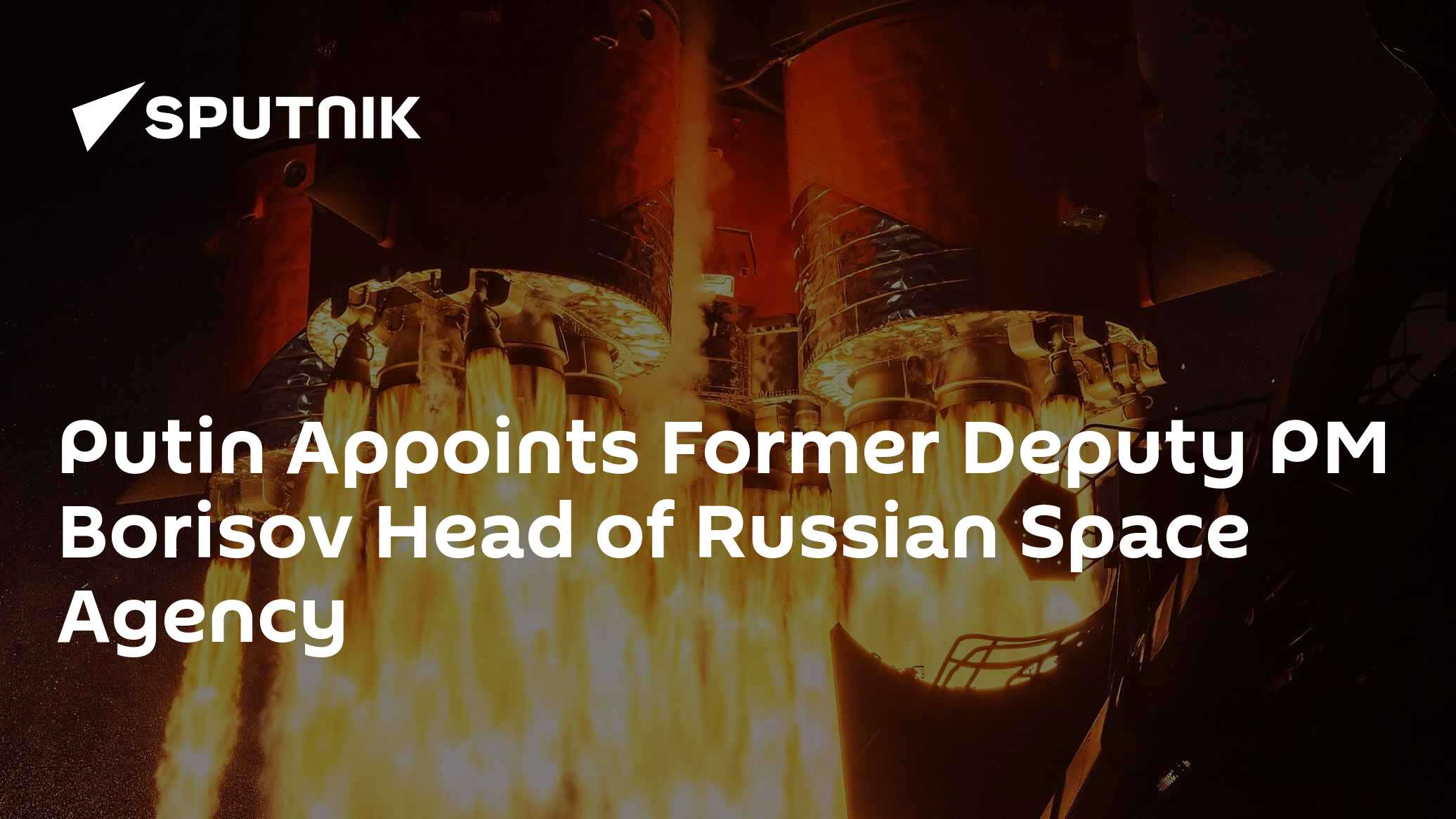 Putin Appoints Former Deputy PM Borisov Head of Russian Space Agency ...