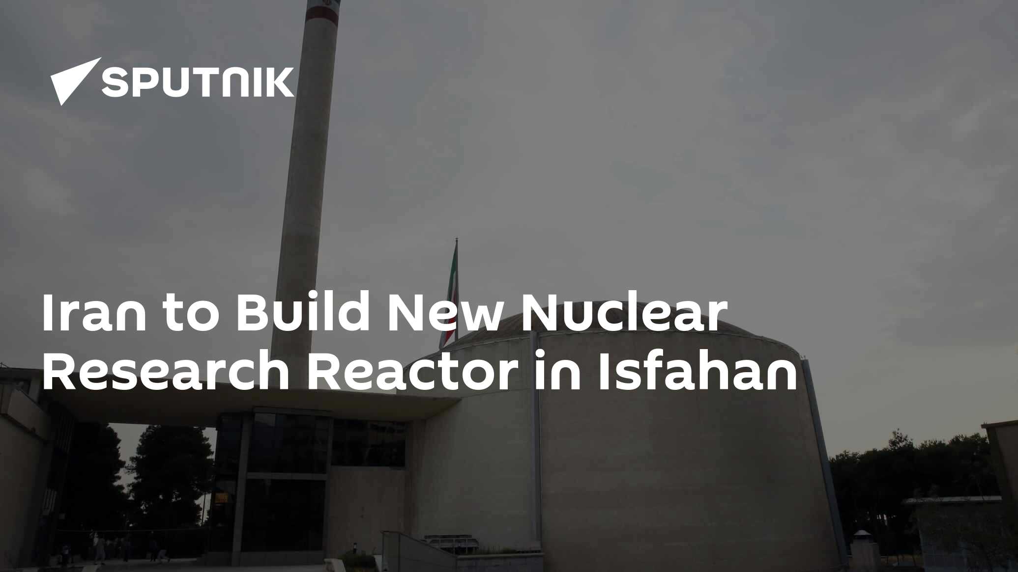 Iran to Build New Nuclear Research Reactor in Isfahan - 28.07.2022 ...
