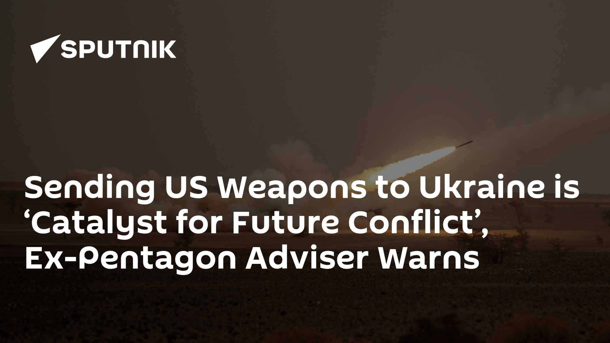 Sending US Weapons to Ukraine is ‘Catalyst for Future Conflict’, Ex ...