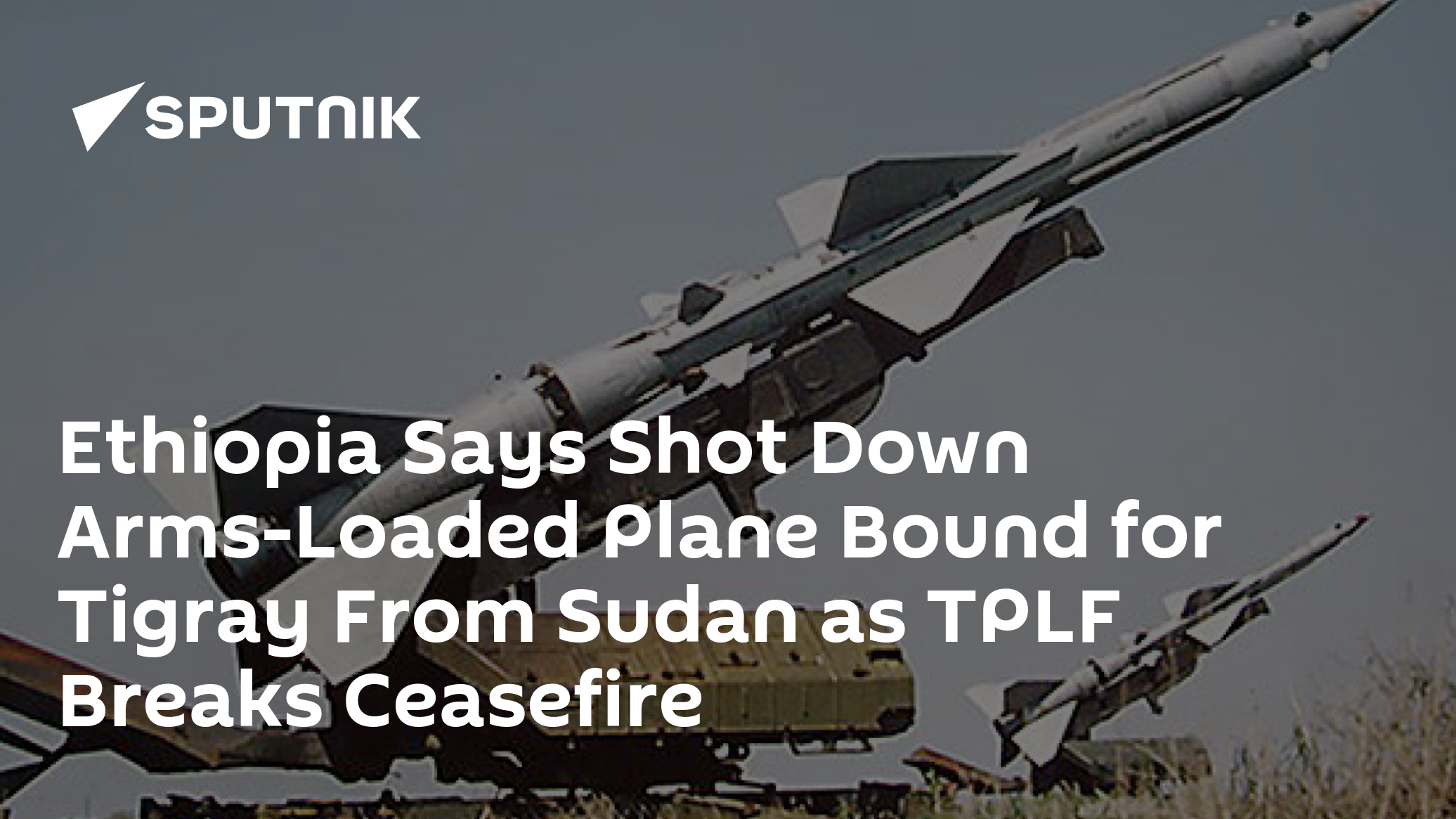 Ethiopia Says Shot Down Arms-Loaded Plane Bound for Tigray From Sudan ...