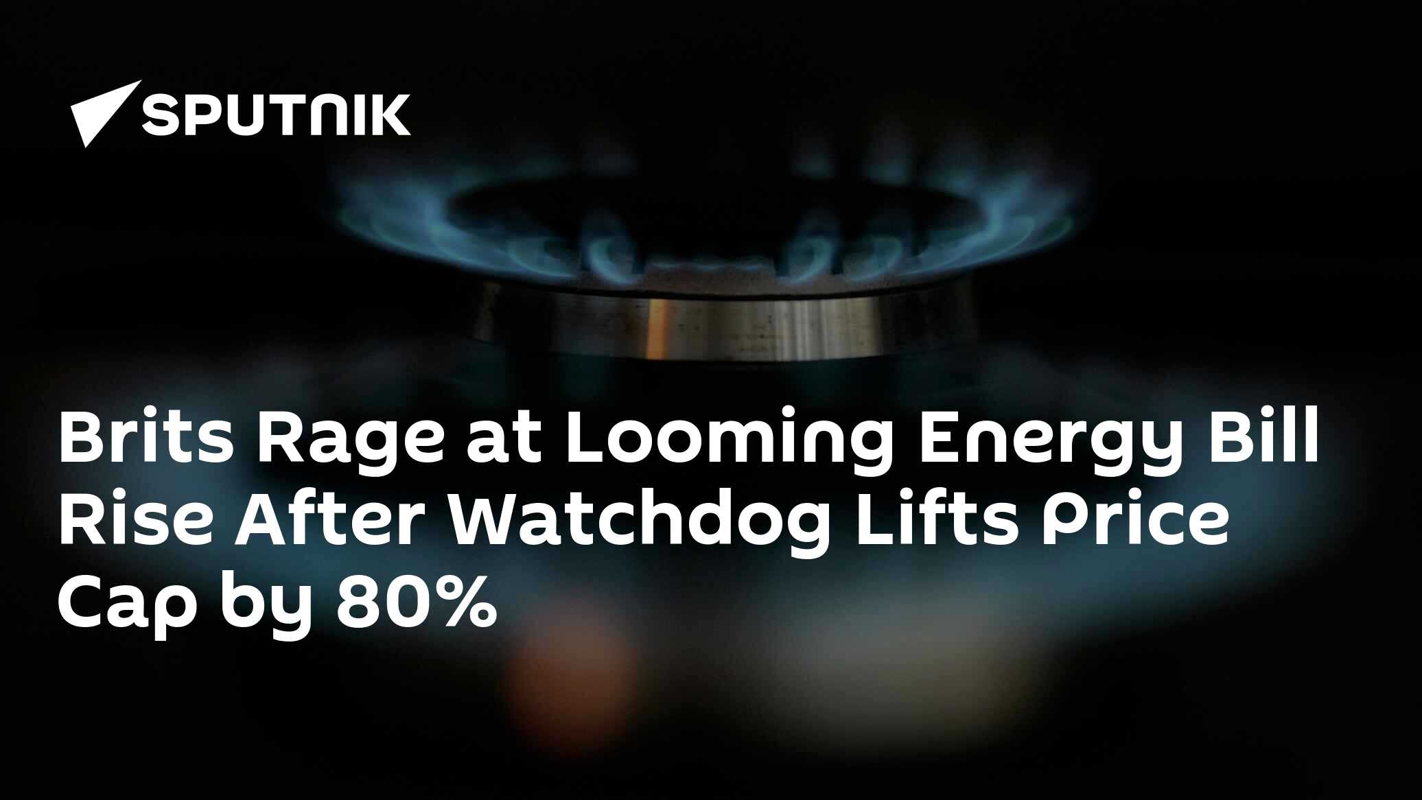 Brits Rage at Looming Energy Bill Rise After Watchdog Lifts Price Cap ...
