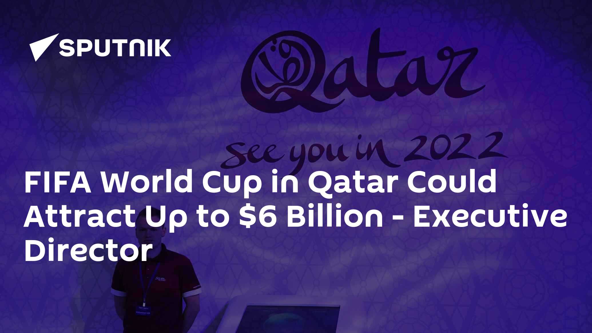 FIFA World Cup in Qatar Could Attract Up to $6 Billion - Executive ...
