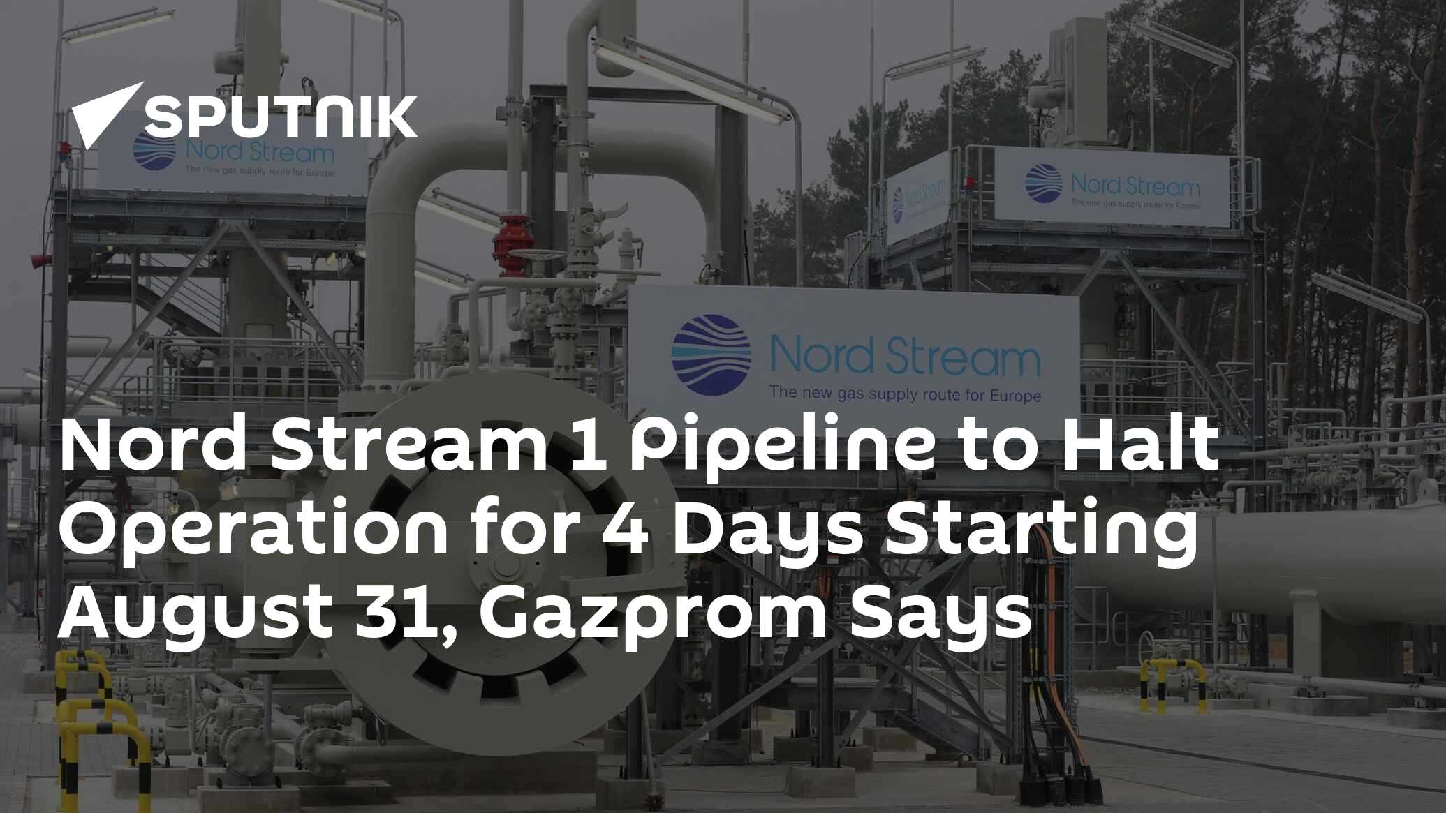 Nord Stream 1 Pipeline to Halt Operation for 4 Days Starting August 31 ...