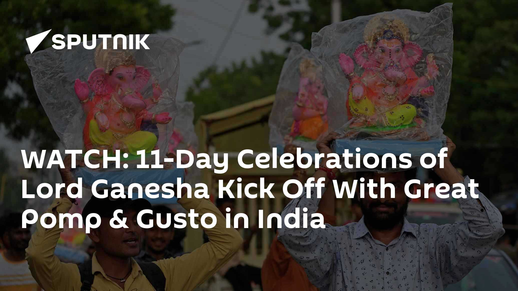 WATCH: 11-Day Celebrations of Lord Ganesha Kick Off With Great Pomp & Gusto in India - 31.08. ...