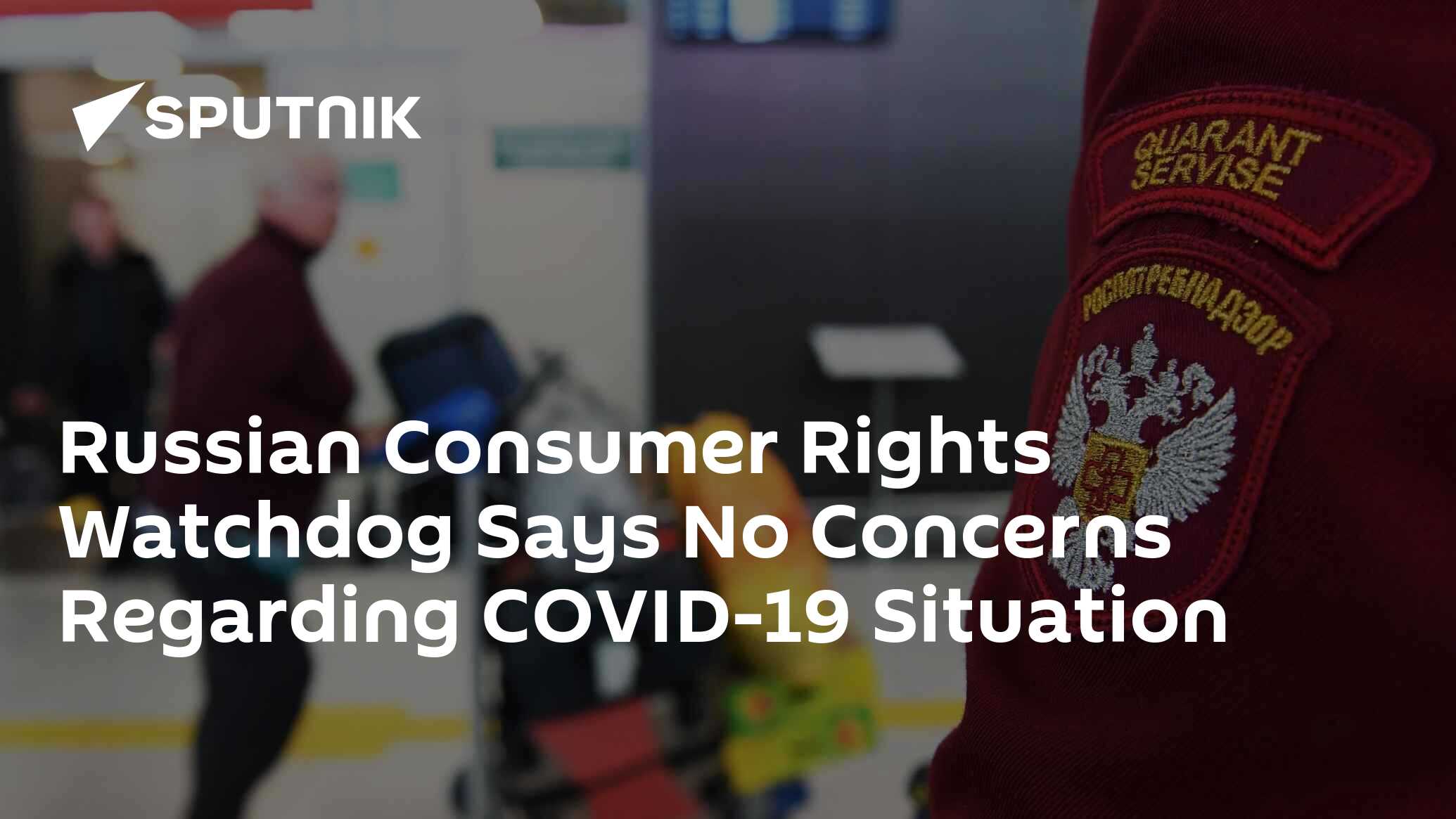 Russian Consumer Rights Watchdog Says No Concerns Regarding COVID-19 ...