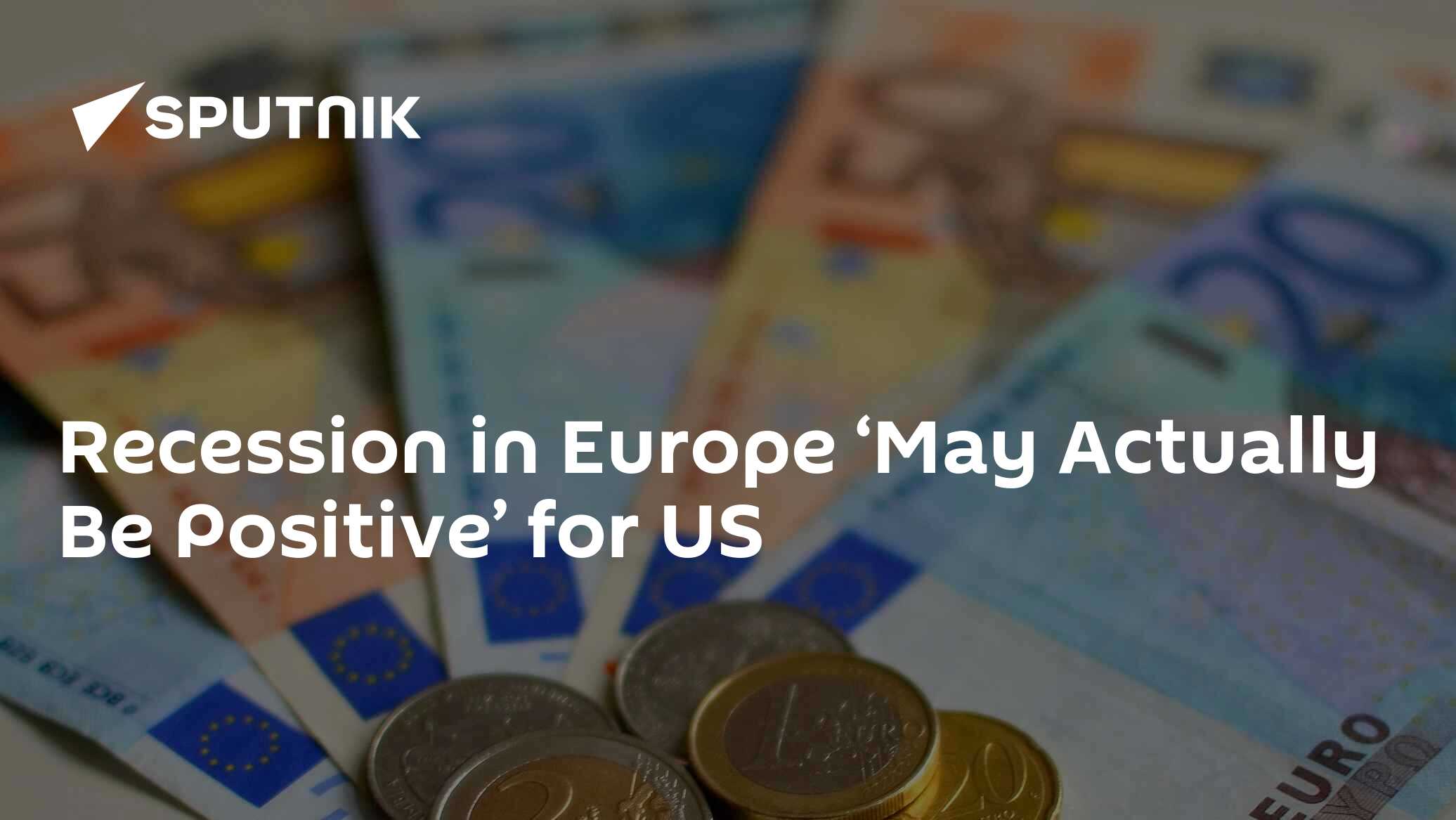 Recession in Europe ‘May Actually Be Positive’ for US - 12.09.2022 ...