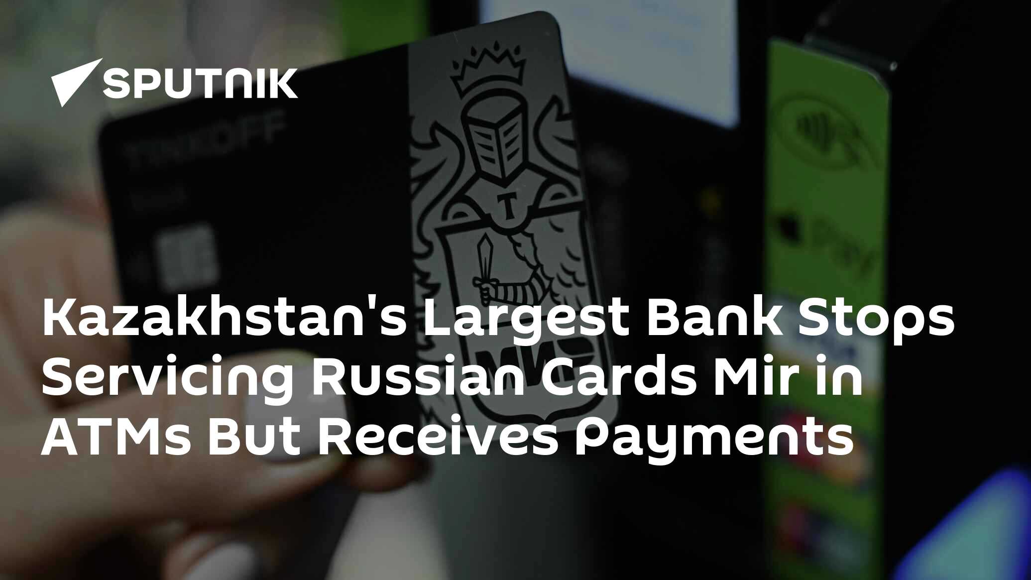 Kazakhstan's Largest Bank Stops Servicing Russian Cards Mir in ATMs But ...