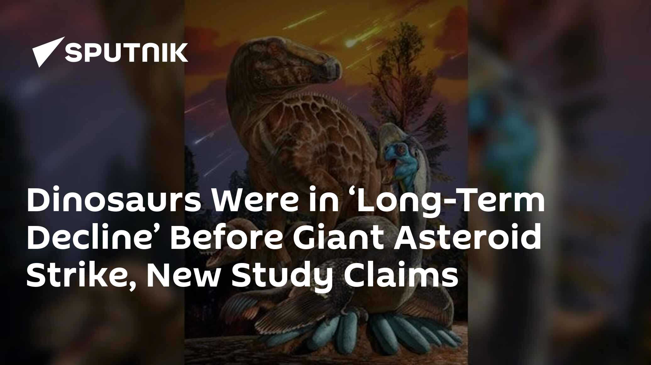 Dinosaurs Were in ‘Long-Term Decline’ Before Giant Asteroid Strike, New Study Claims - 21.09. ...