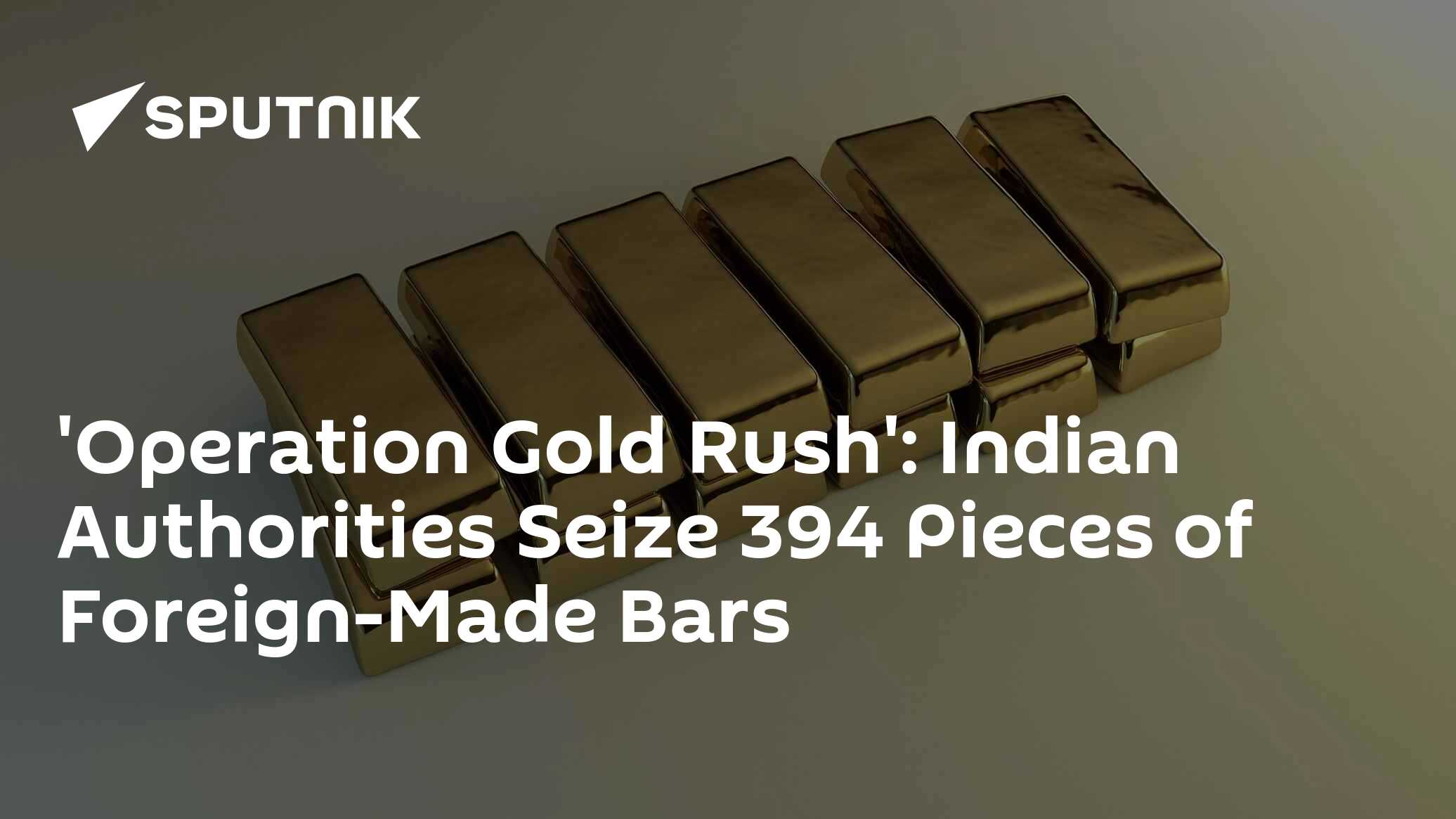 'Operation Gold Rush': Indian Authorities Seize 394 Pieces of Foreign ...