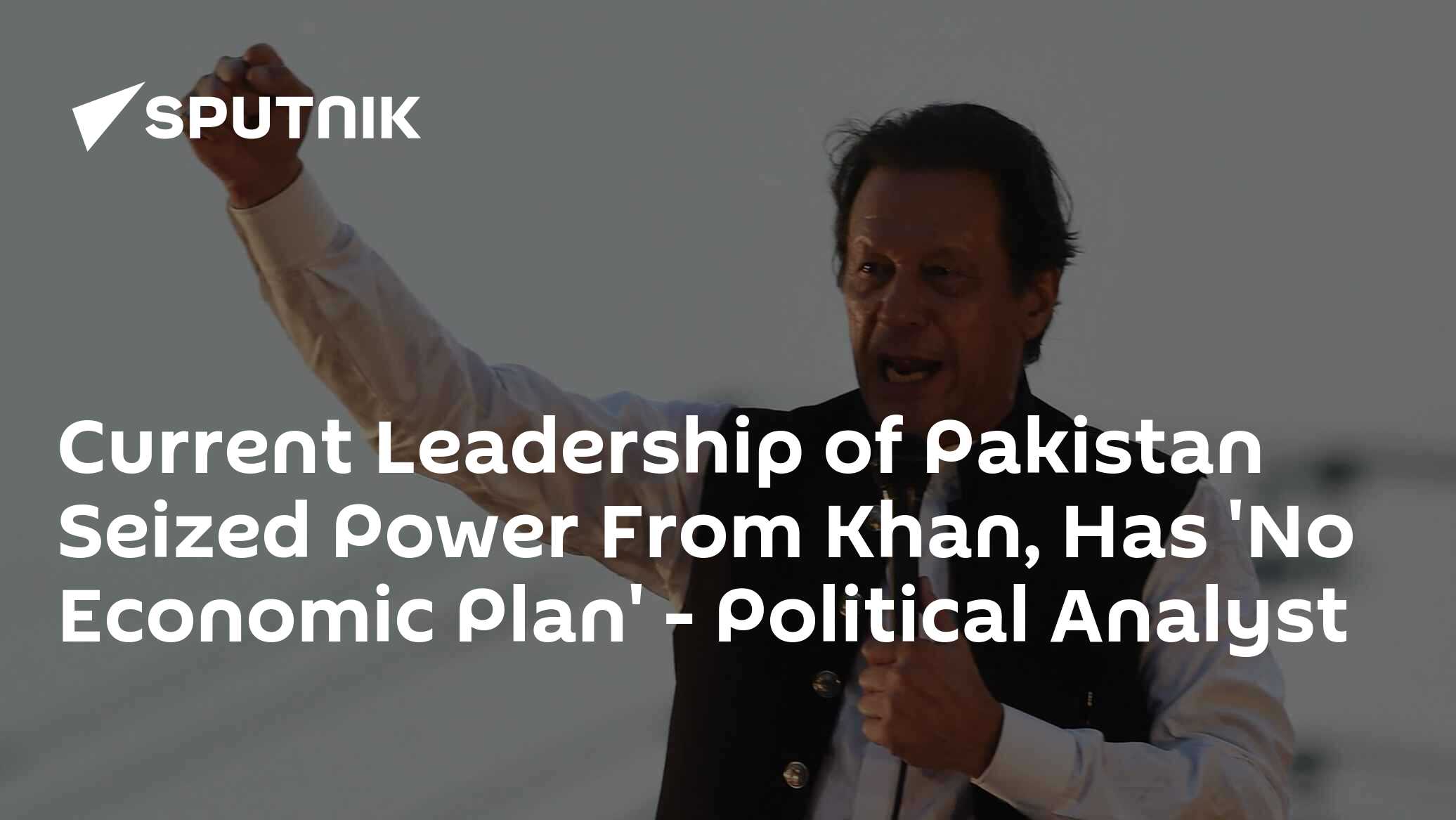 Current Leadership of Pakistan Seized Power From Khan, Has 'No Economic ...