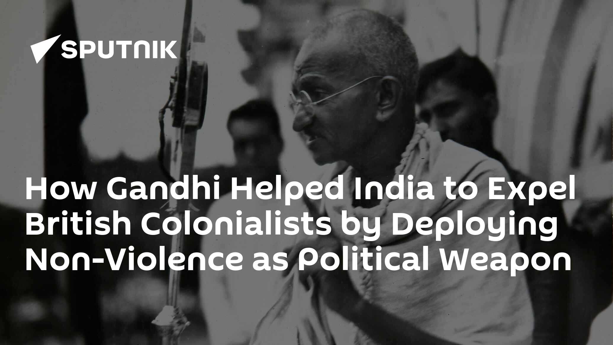 How Gandhi Helped India to Expel British Colonialists by Deploying Non ...