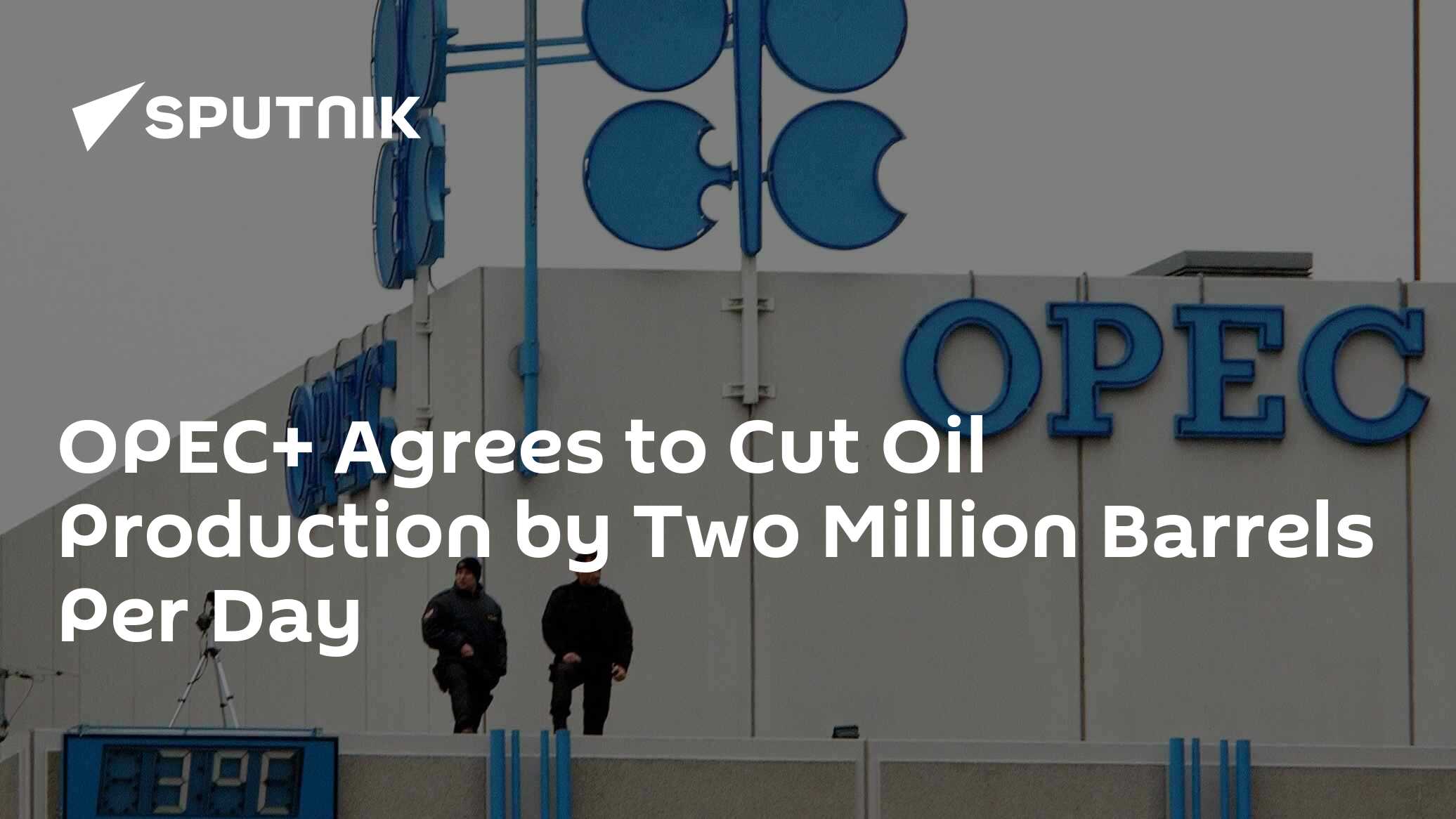 OPEC+ Agrees to Cut Oil Production by Two Million Barrels Per Day - 05. ...