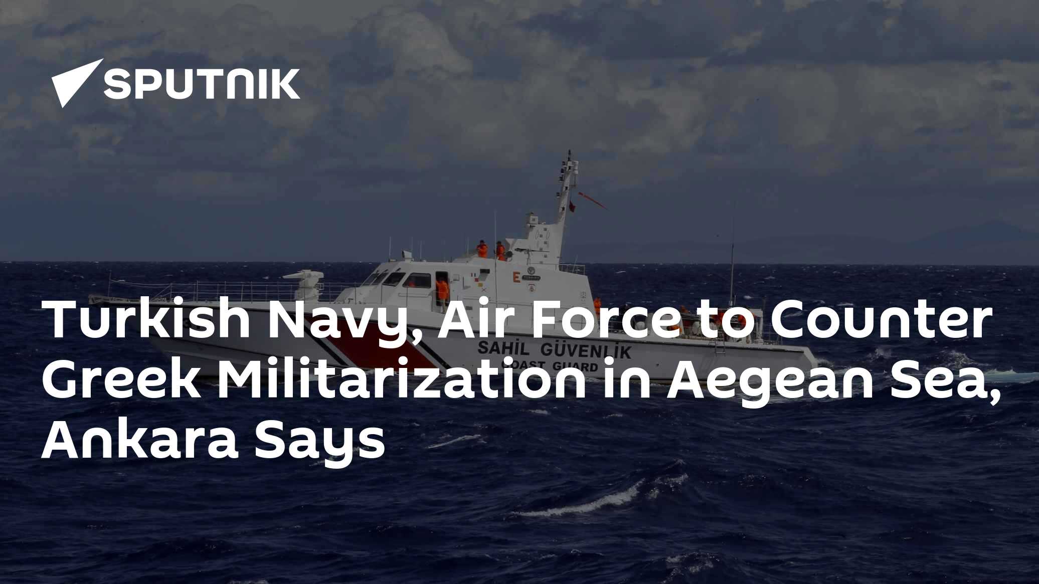 Turkish Navy, Air Force to Counter Greek Militarization in Aegean Sea ...