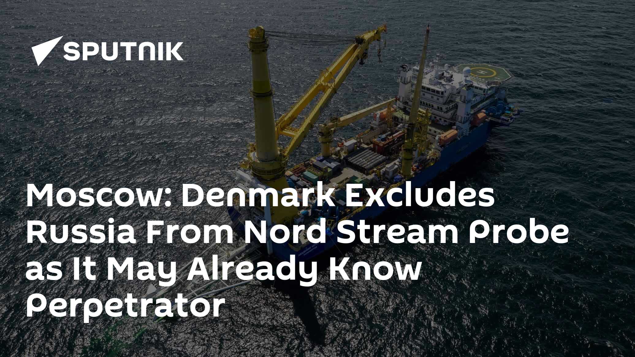 Moscow: Denmark Excludes Russia From Nord Stream Probe as It May ...