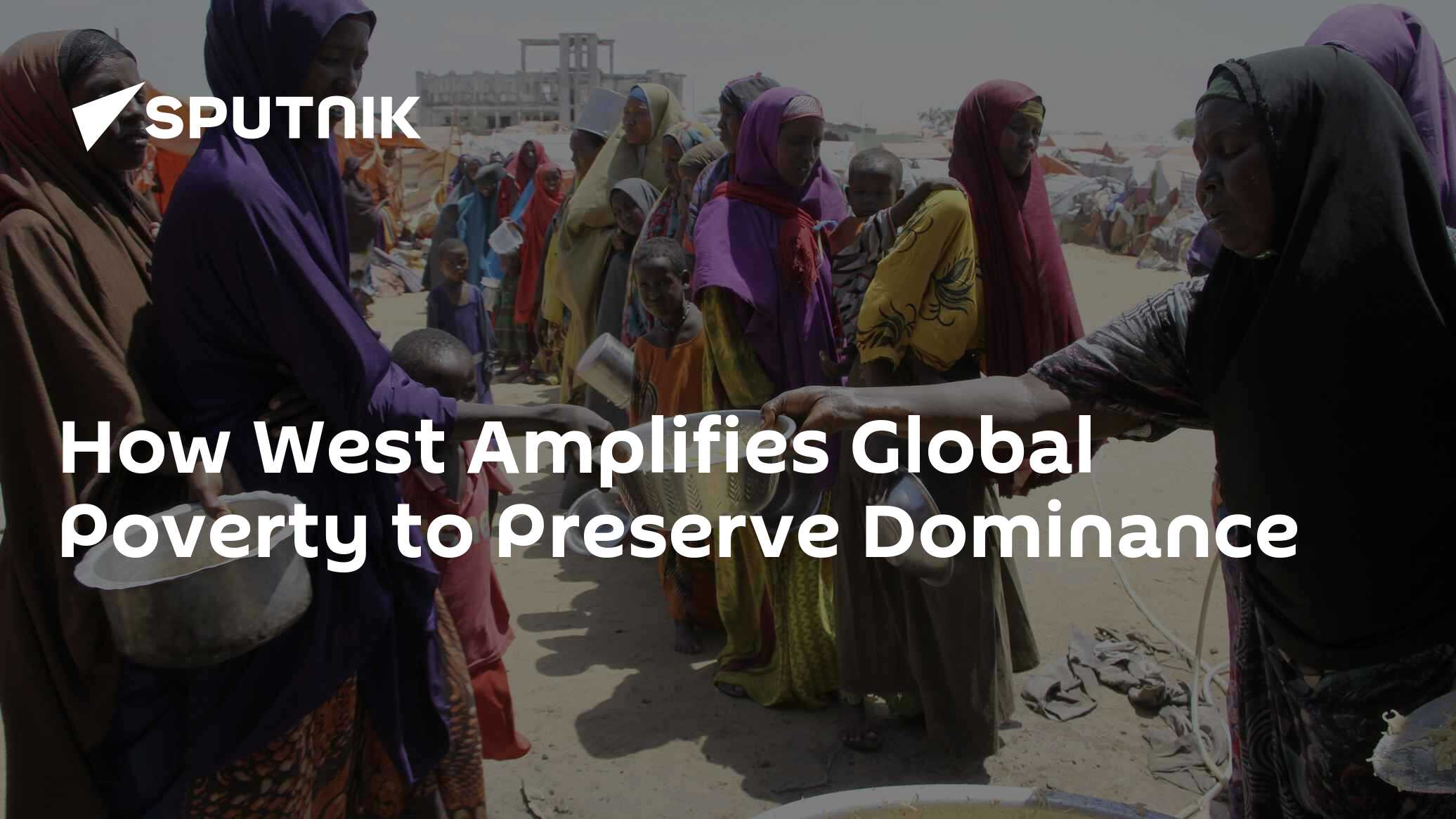 How West Amplifies Global Poverty to Preserve Dominance - 07.10.2022 ...