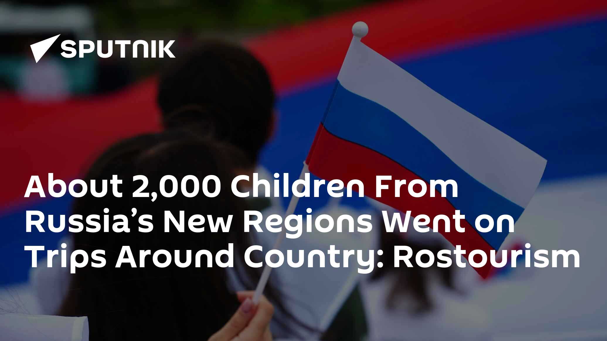 About 2,000 Children From Russia’s New Regions Went on Trips Around ...