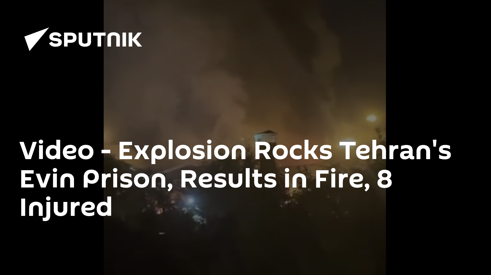 Video - Explosion Rocks Tehran's Evin Prison, Results in Fire, 8 ...