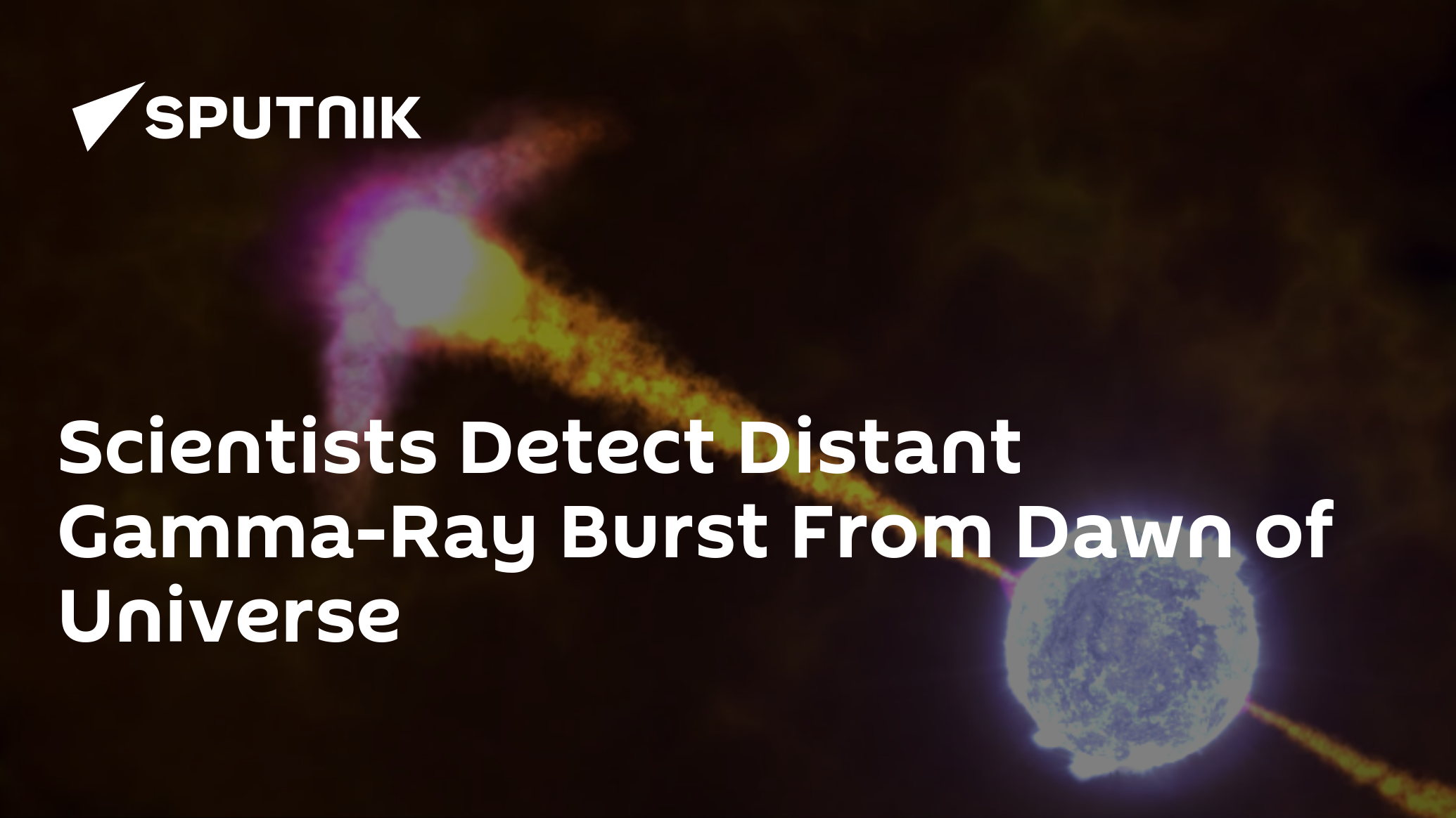 Scientists Detect Distant Gamma-Ray Burst From Dawn of Universe - 21.10 ...