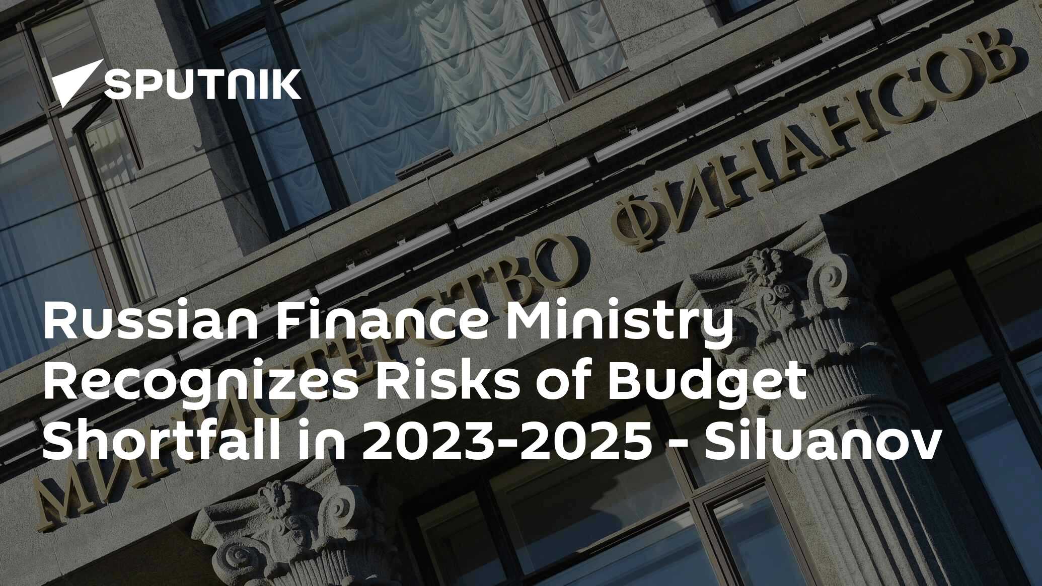 Russian Finance Ministry Recognizes Risks of Budget Shortfall in 2023 ...